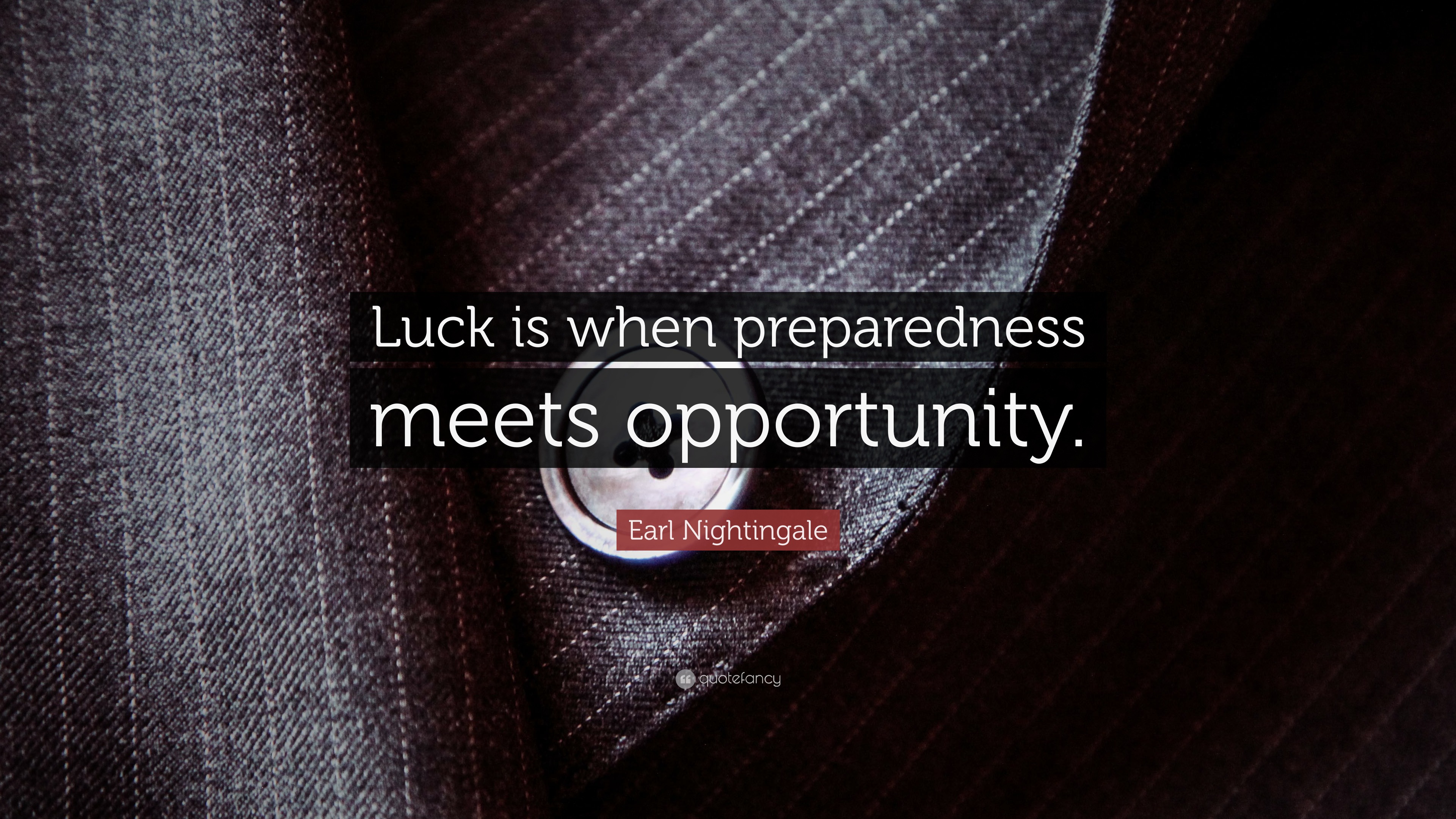 Earl Nightingale Quote: “Luck is when preparedness meets opportunity.”