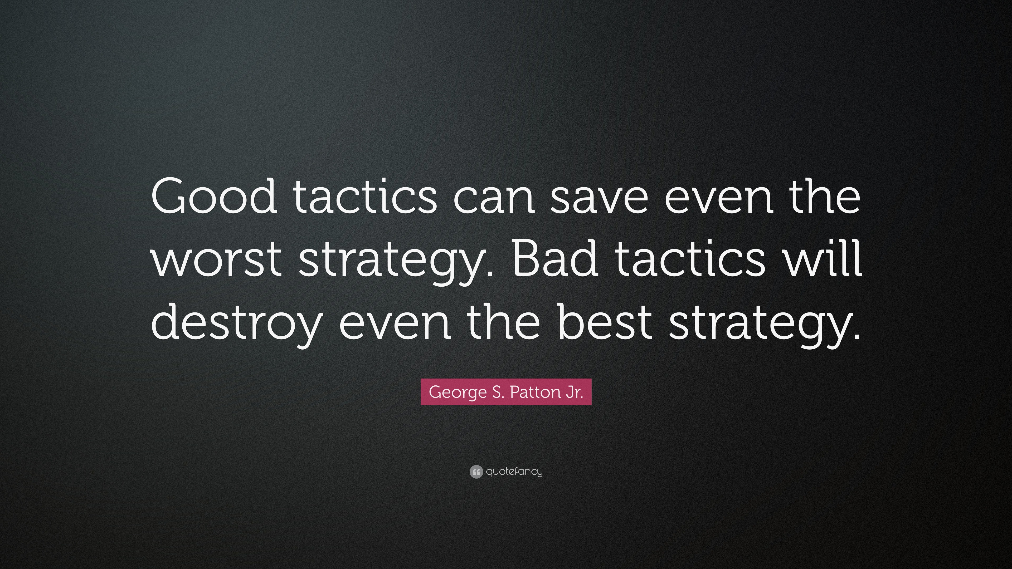 George S. Patton Jr. Quote: “Good tactics can save even the worst ...