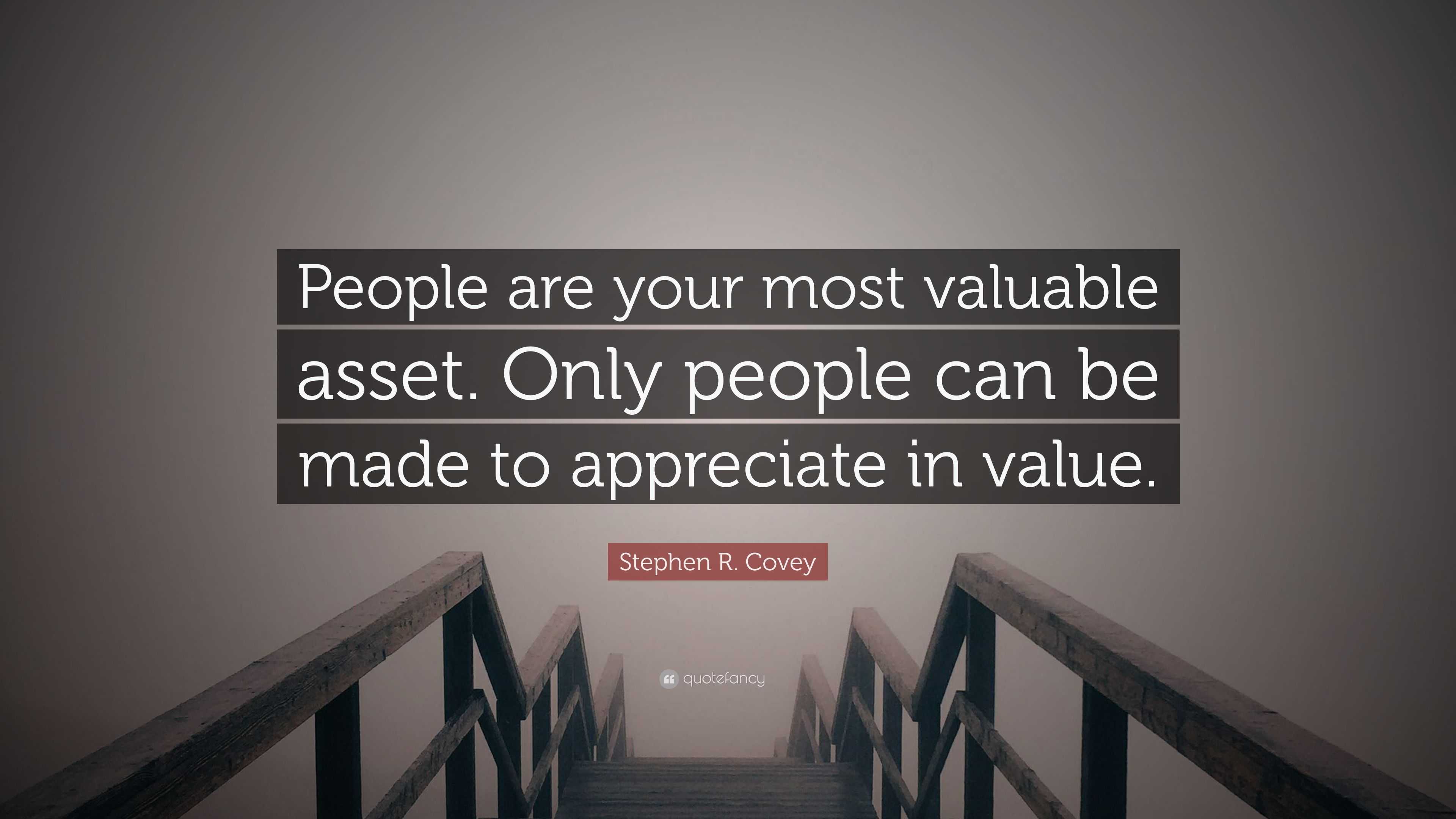 Stephen R. Covey Quote: “People are your most valuable asset. Only ...