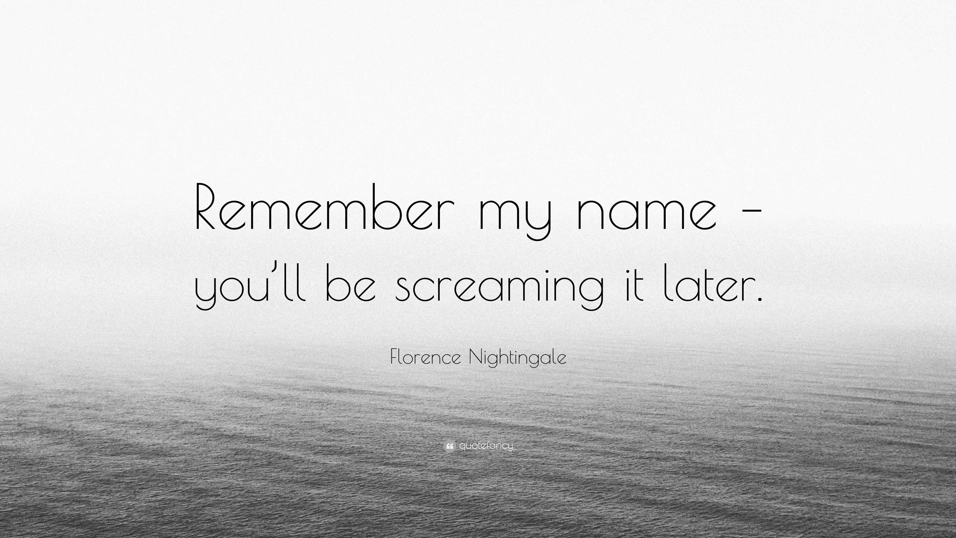 Florence Nightingale Quote: “Remember my name – you’ll be screaming it ...