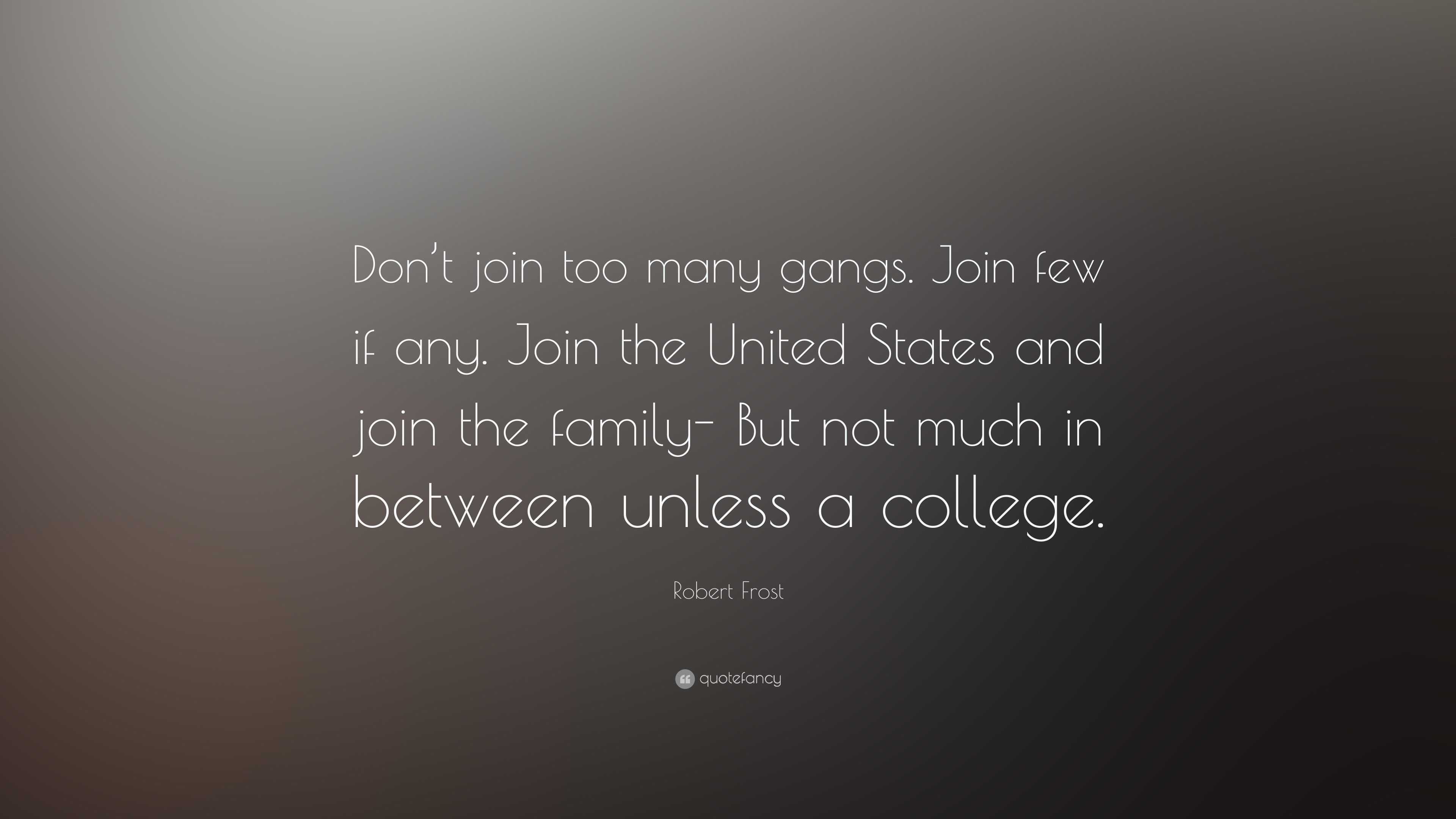 Robert Frost Quote: “Don’t join too many gangs. Join few if any. Join ...