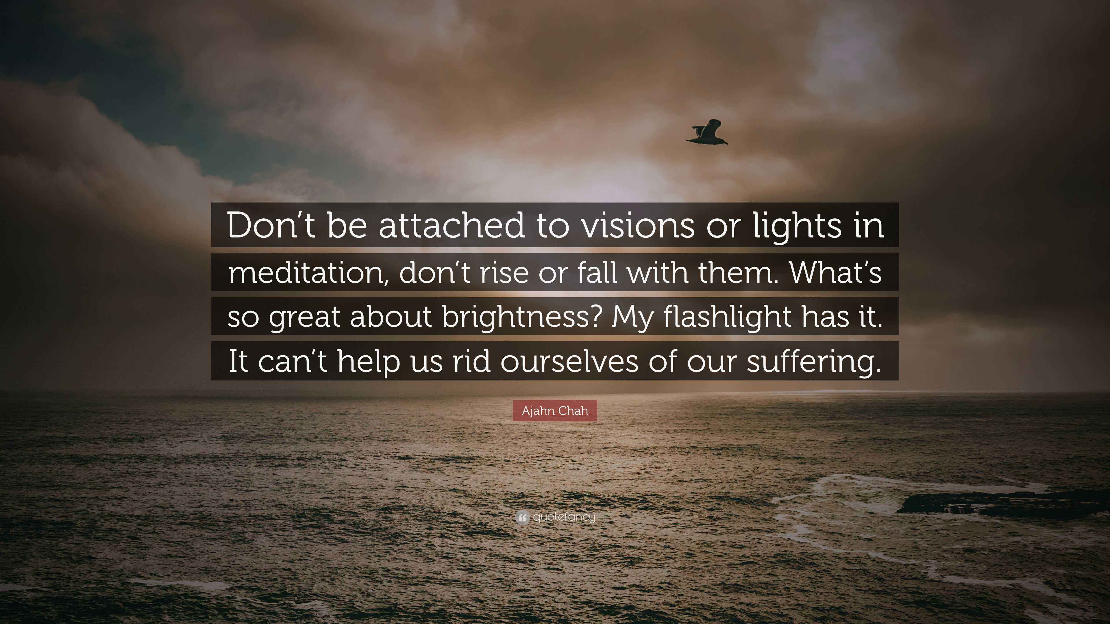 Ajahn Chah Quote: “Don’t be attached to visions or lights in meditation ...
