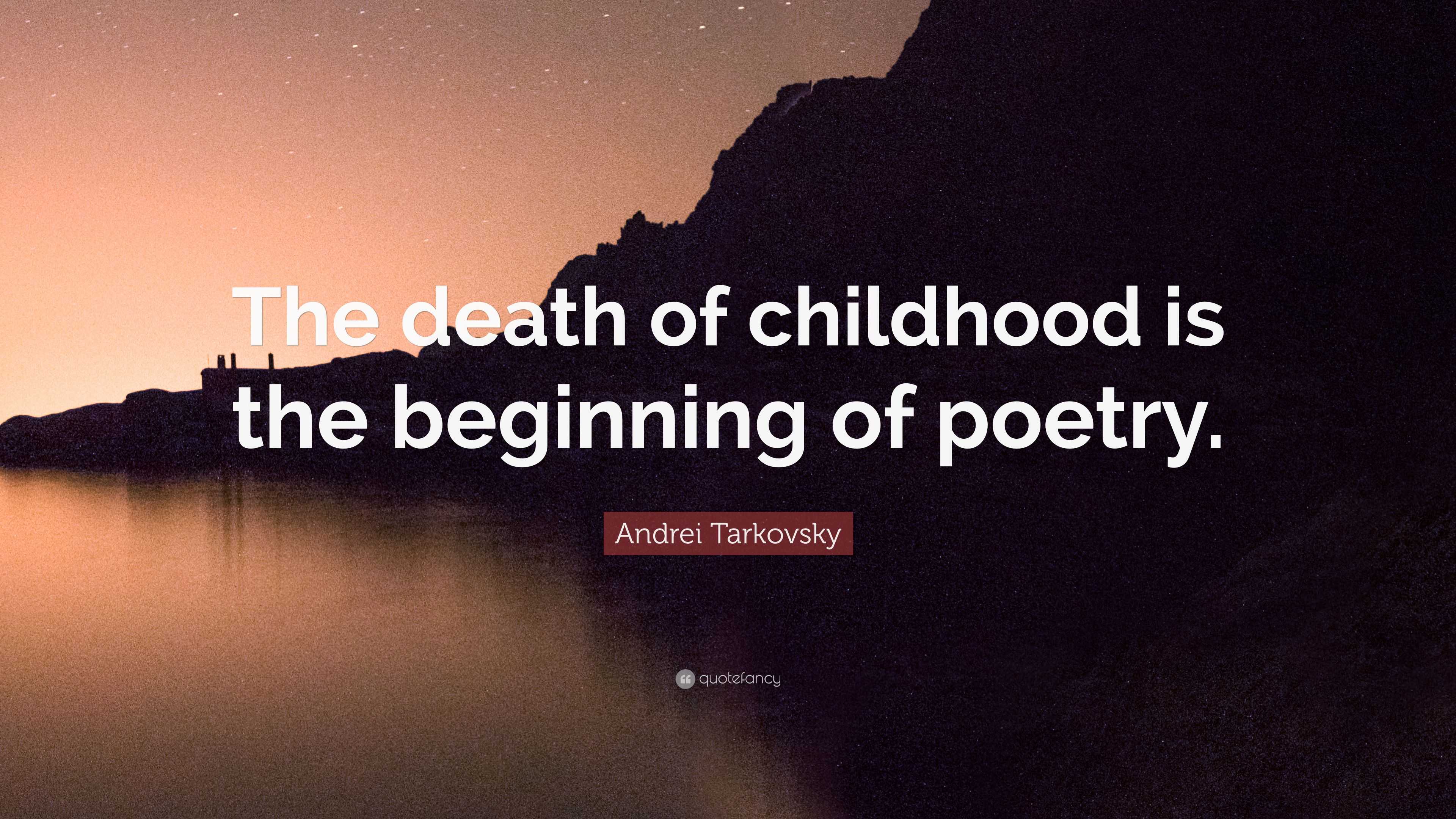 Andrei Tarkovsky Quote: “The death of childhood is the beginning of ...