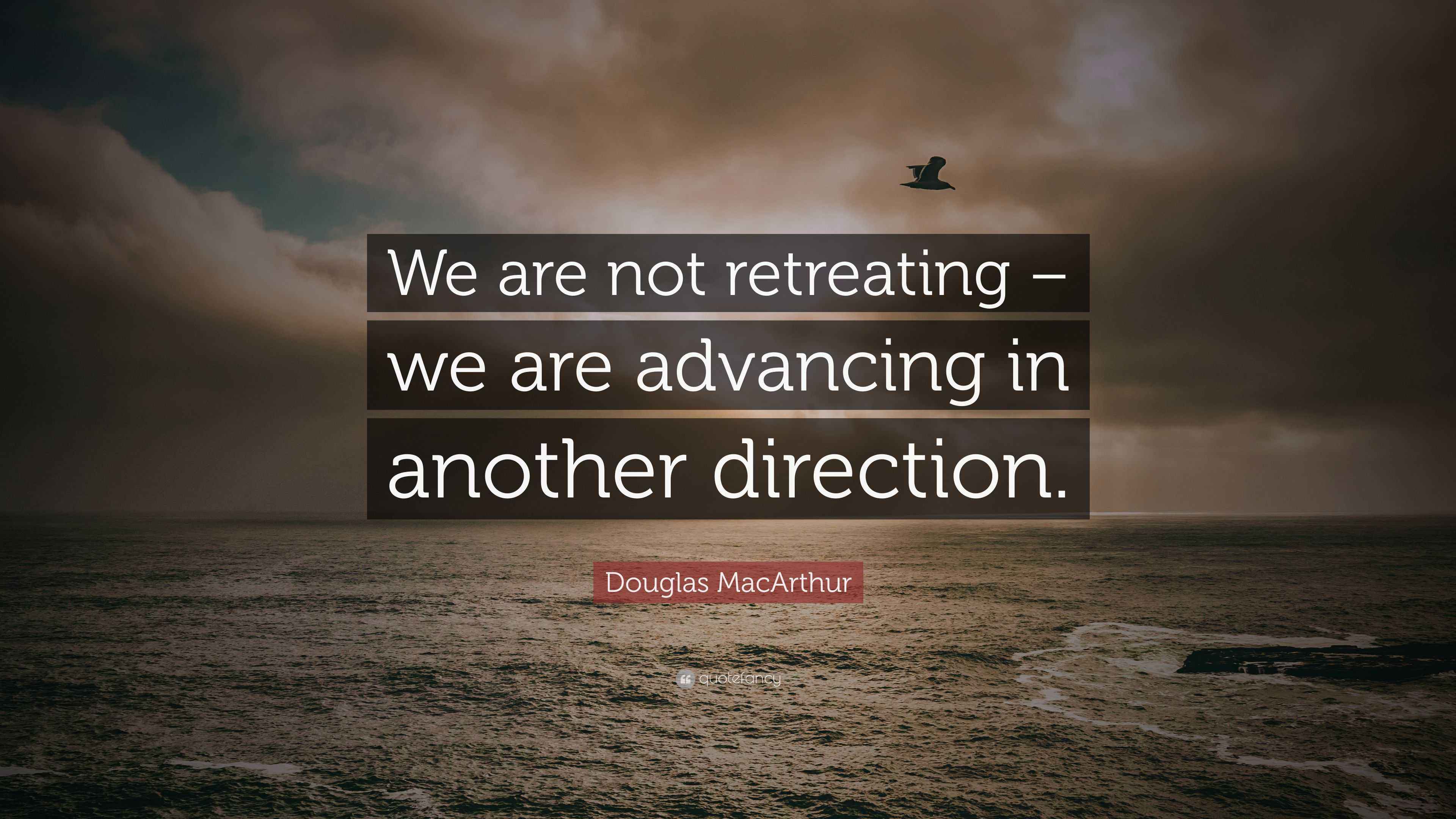 Douglas MacArthur Quote: “We are not retreating – we are advancing in ...