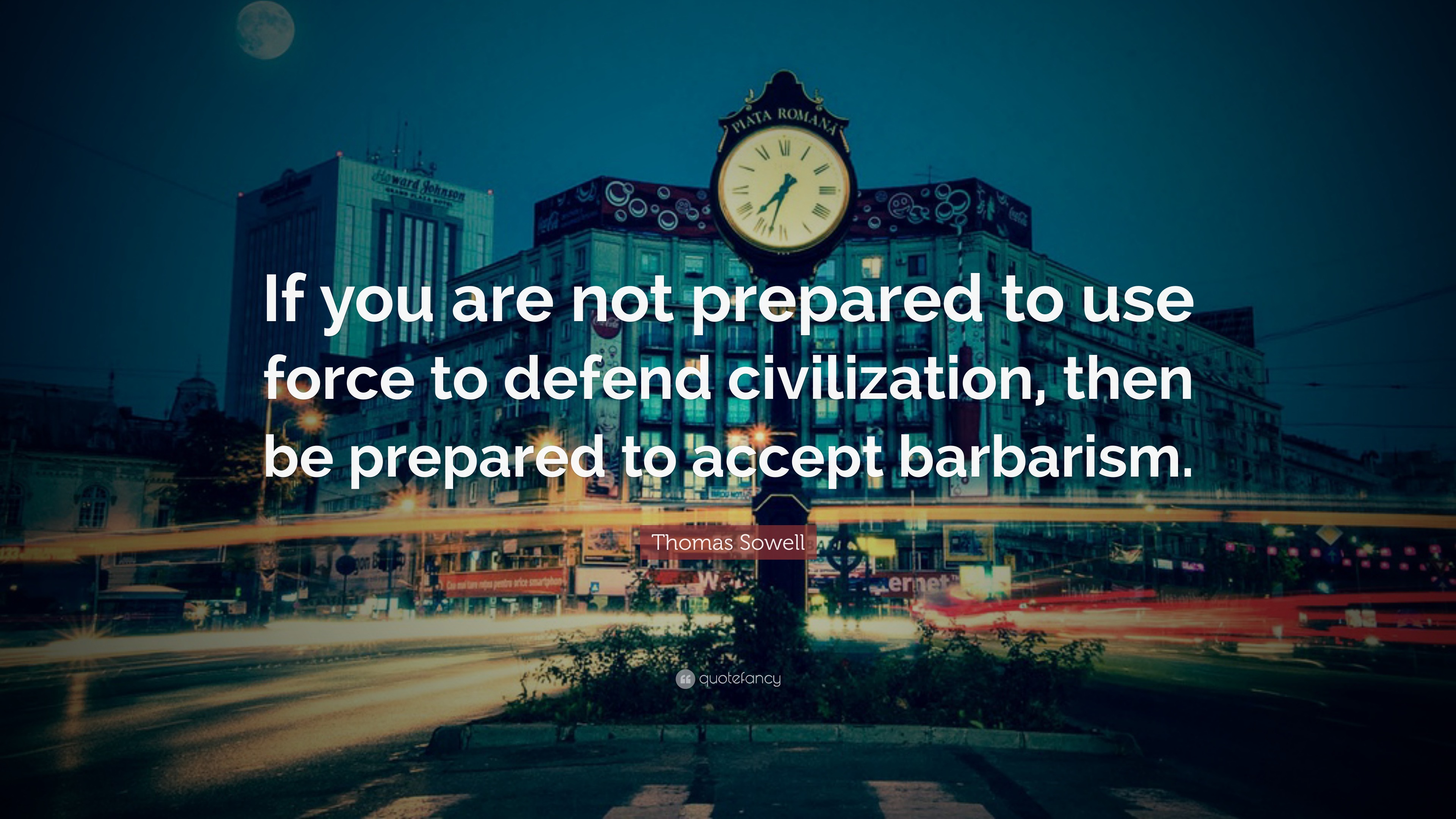 Thomas Sowell Quote: “If you are not prepared to use force to defend ...