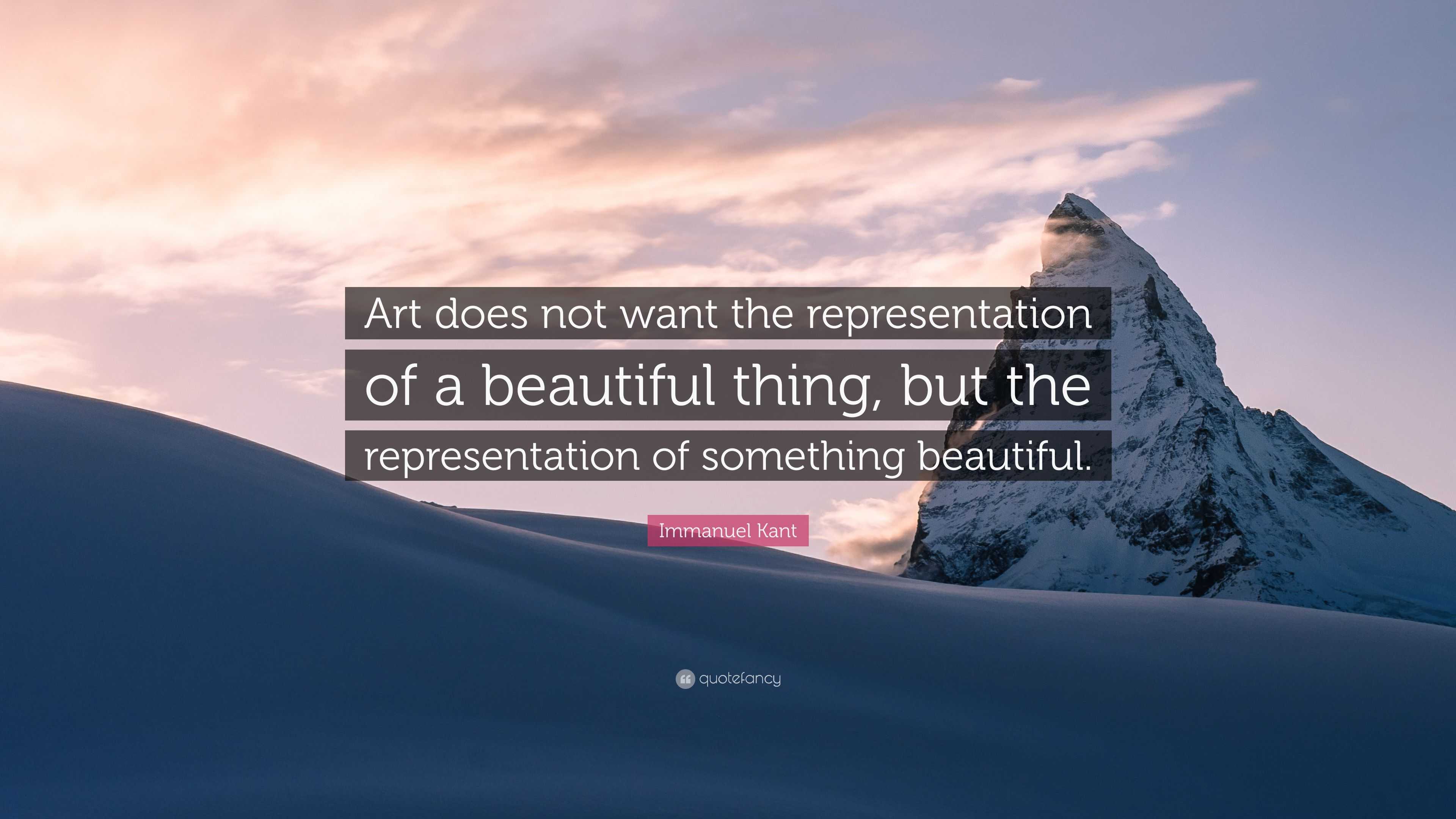 Immanuel Kant Quote: “Art does not want the representation of a ...