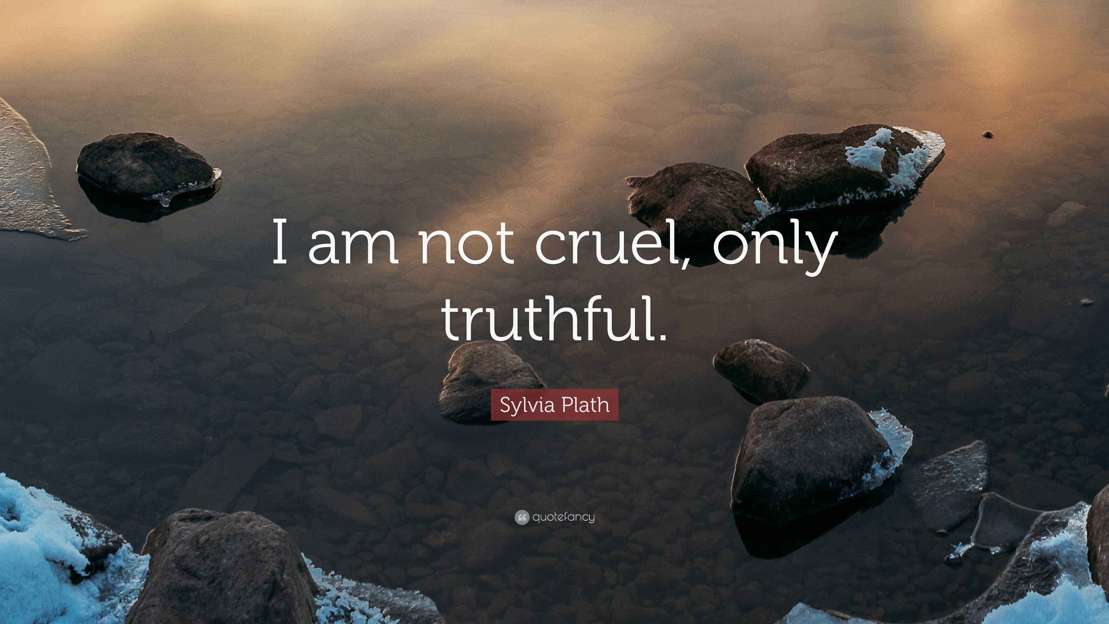 Sylvia Plath Quote: “I am not cruel, only truthful.”