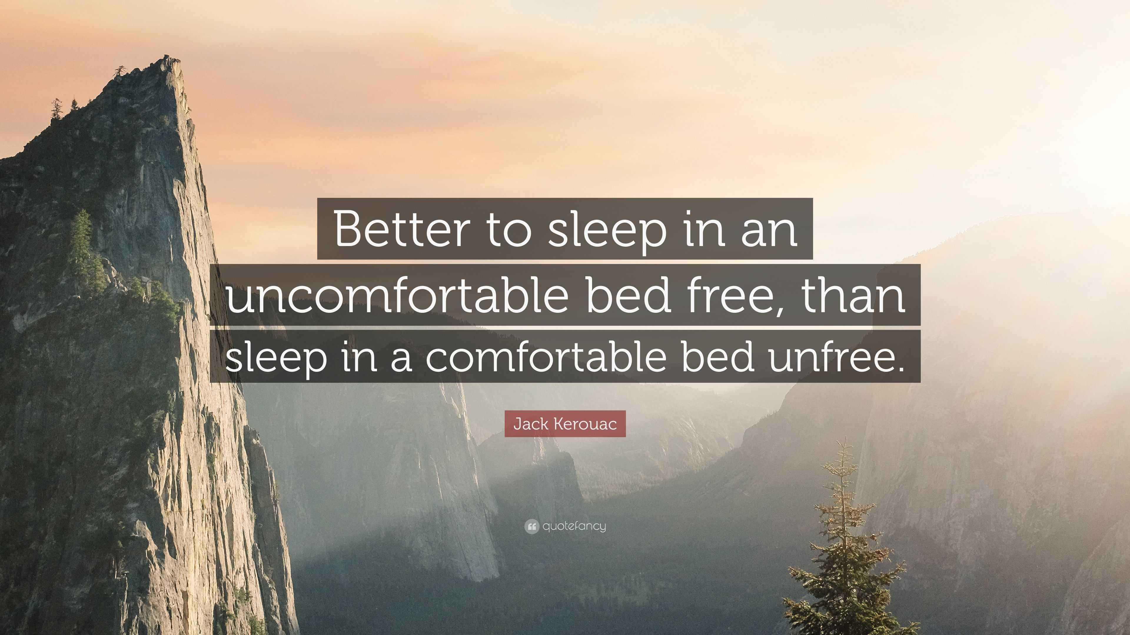 Jack Kerouac Quote: “Better to sleep in an uncomfortable bed free, than ...