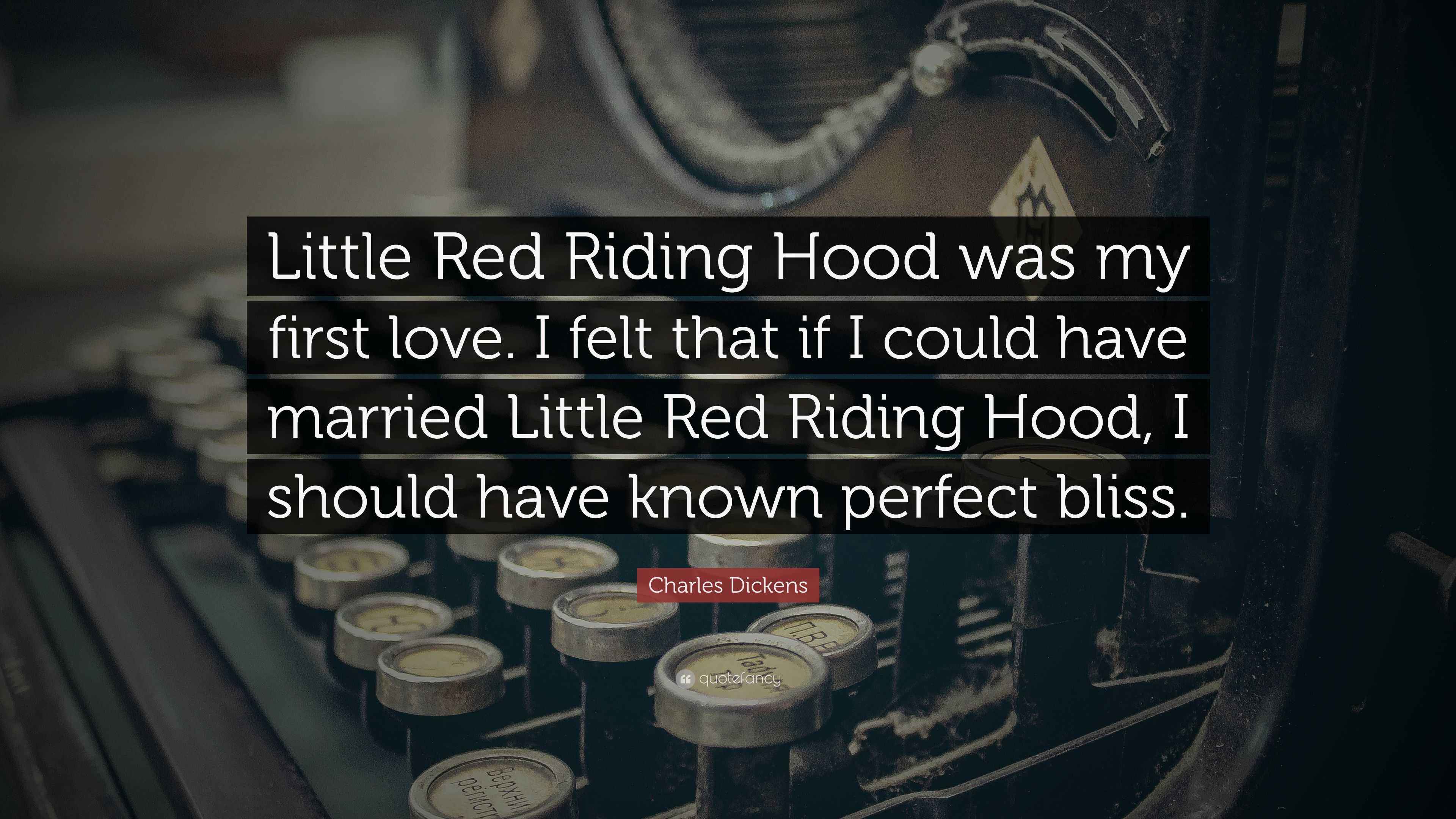 Charles Dickens Quote: “Little Red Riding Hood was my first love. I ...