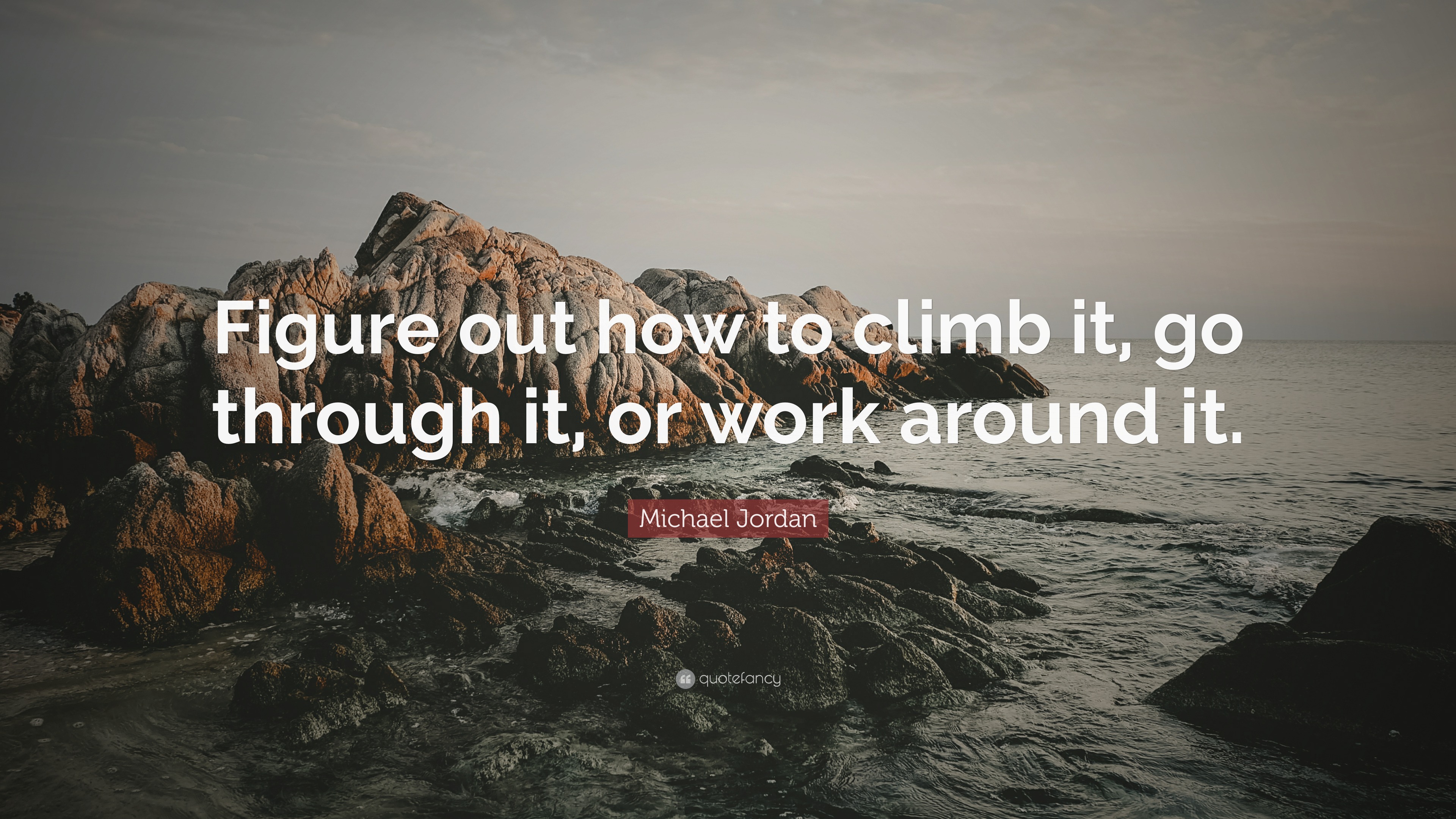 Michael Jordan Quote: “Figure out how to climb it, go through it, or ...