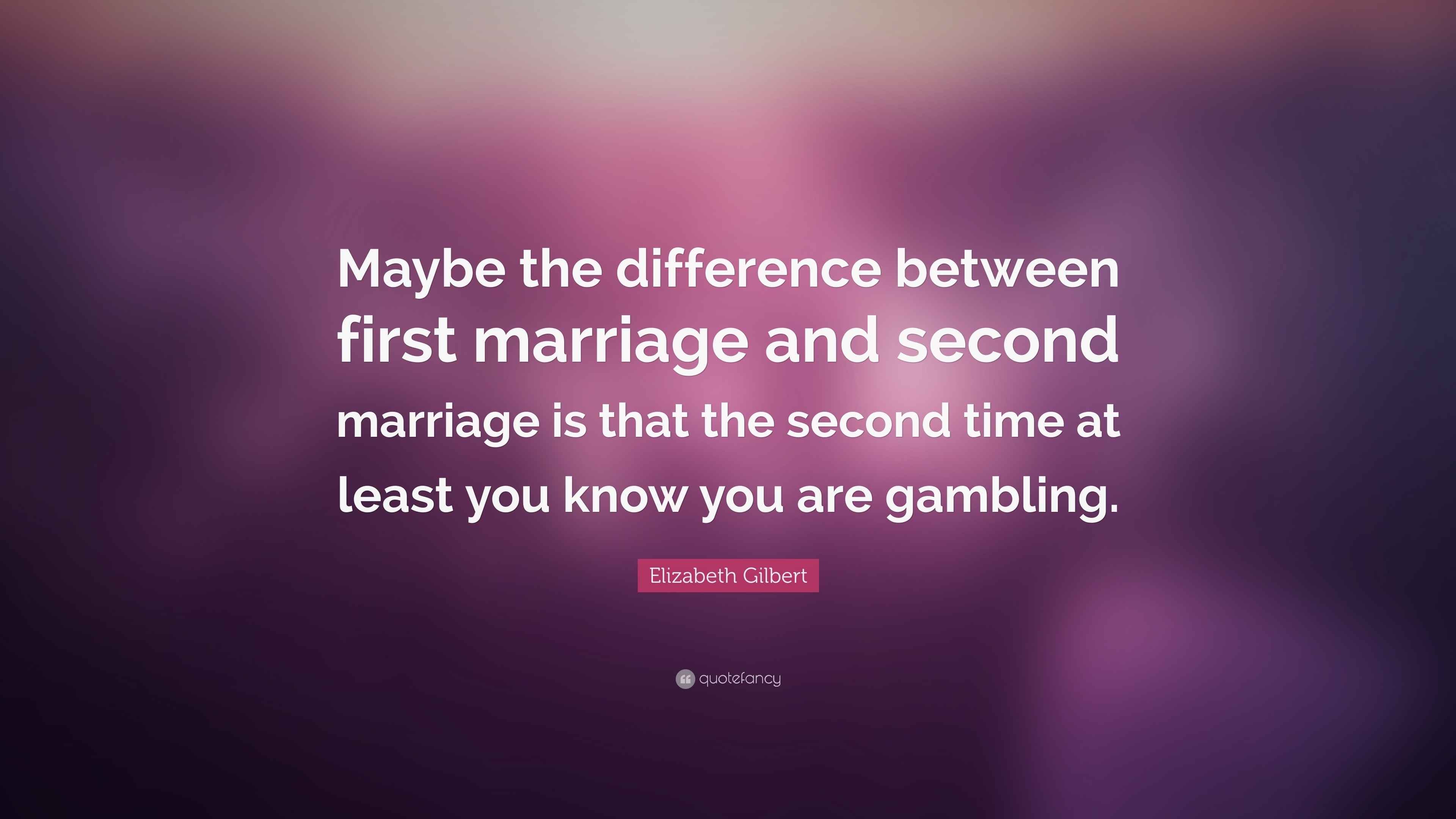 Elizabeth Gilbert Quote: “Maybe the difference between first marriage ...