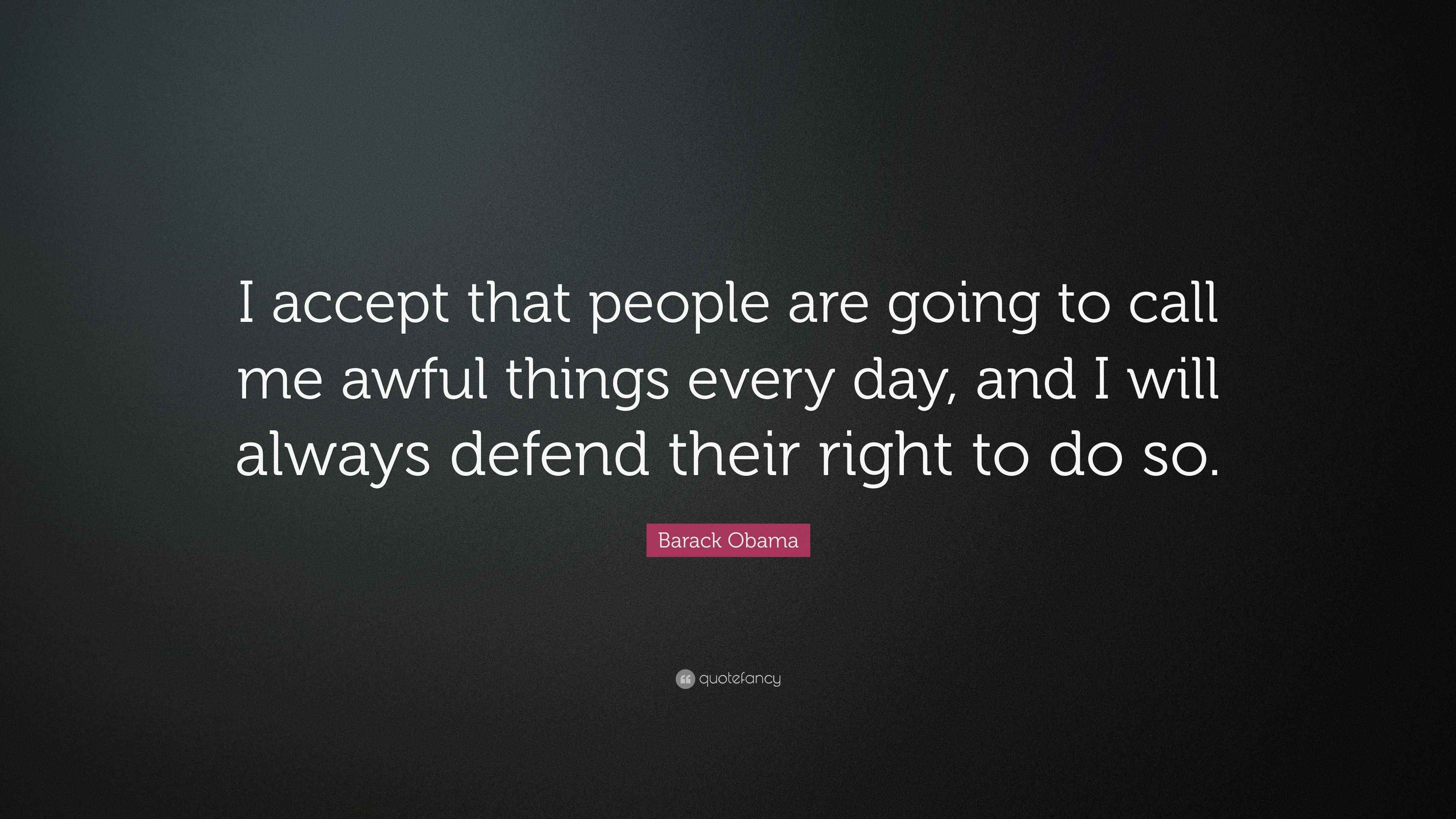 Barack Obama Quote: “I accept that people are going to call me awful ...