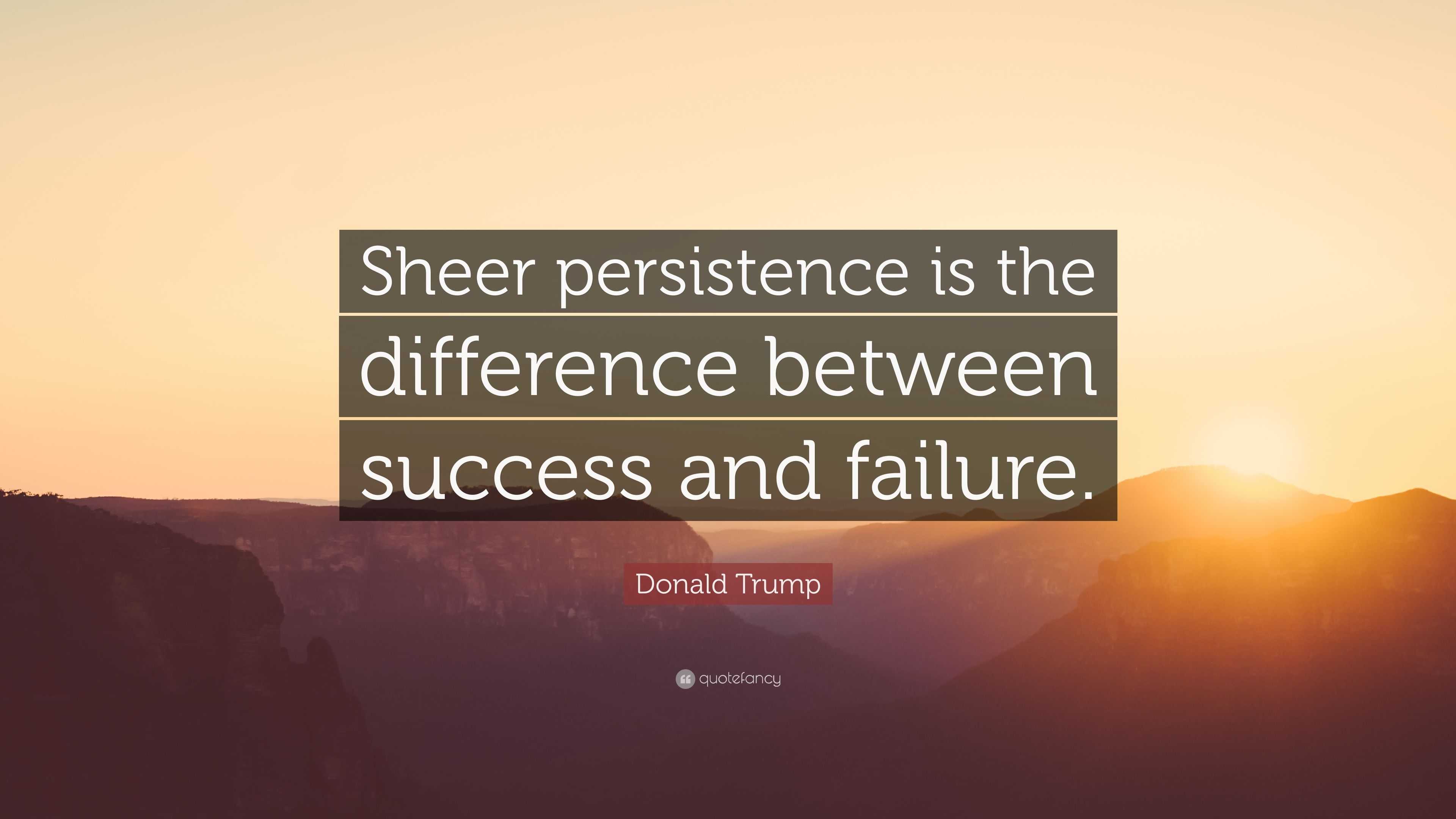 Donald Trump Quote: “Sheer persistence is the difference between ...