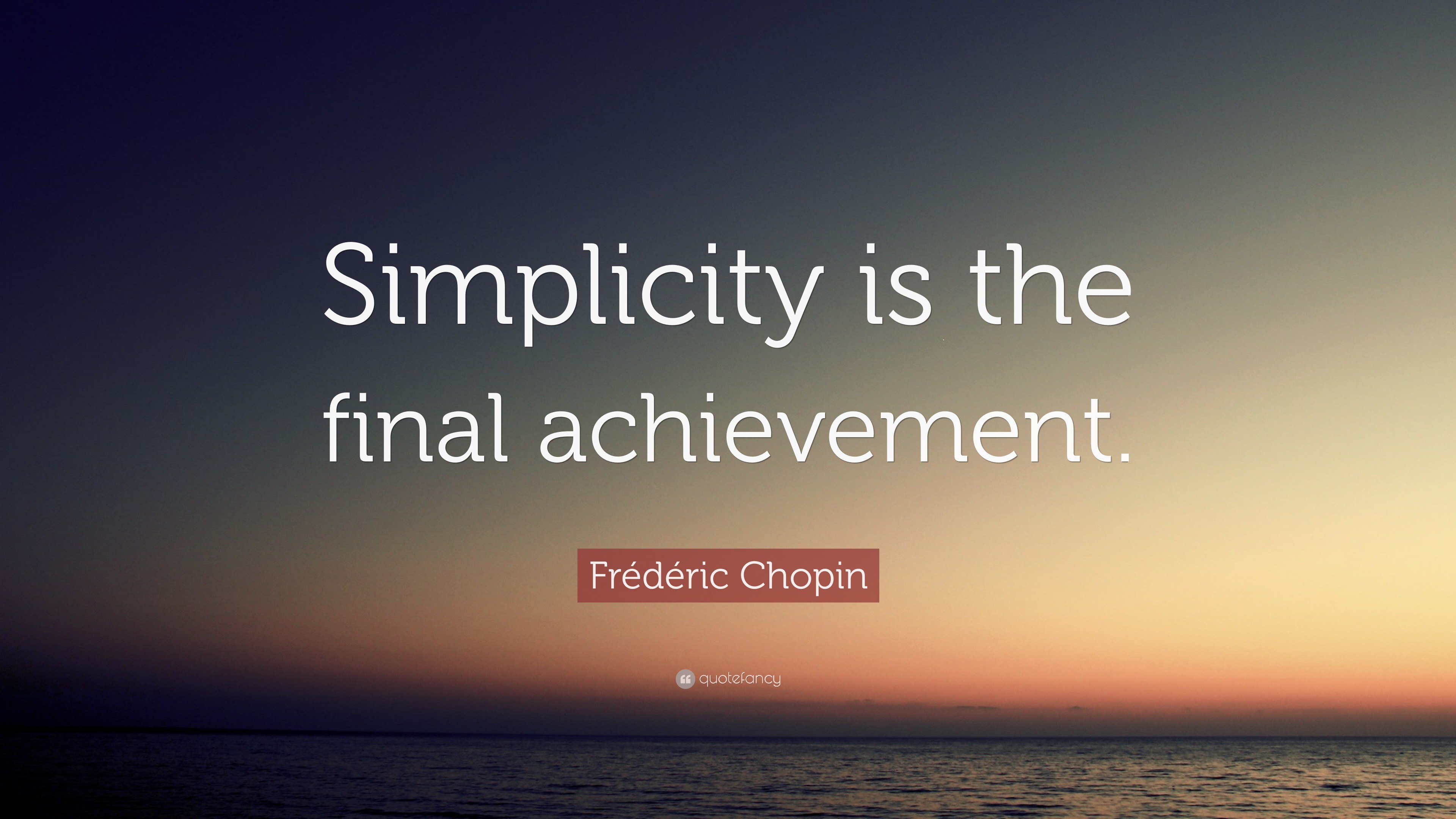 Frédéric Chopin Quote: “Simplicity is the final achievement.”