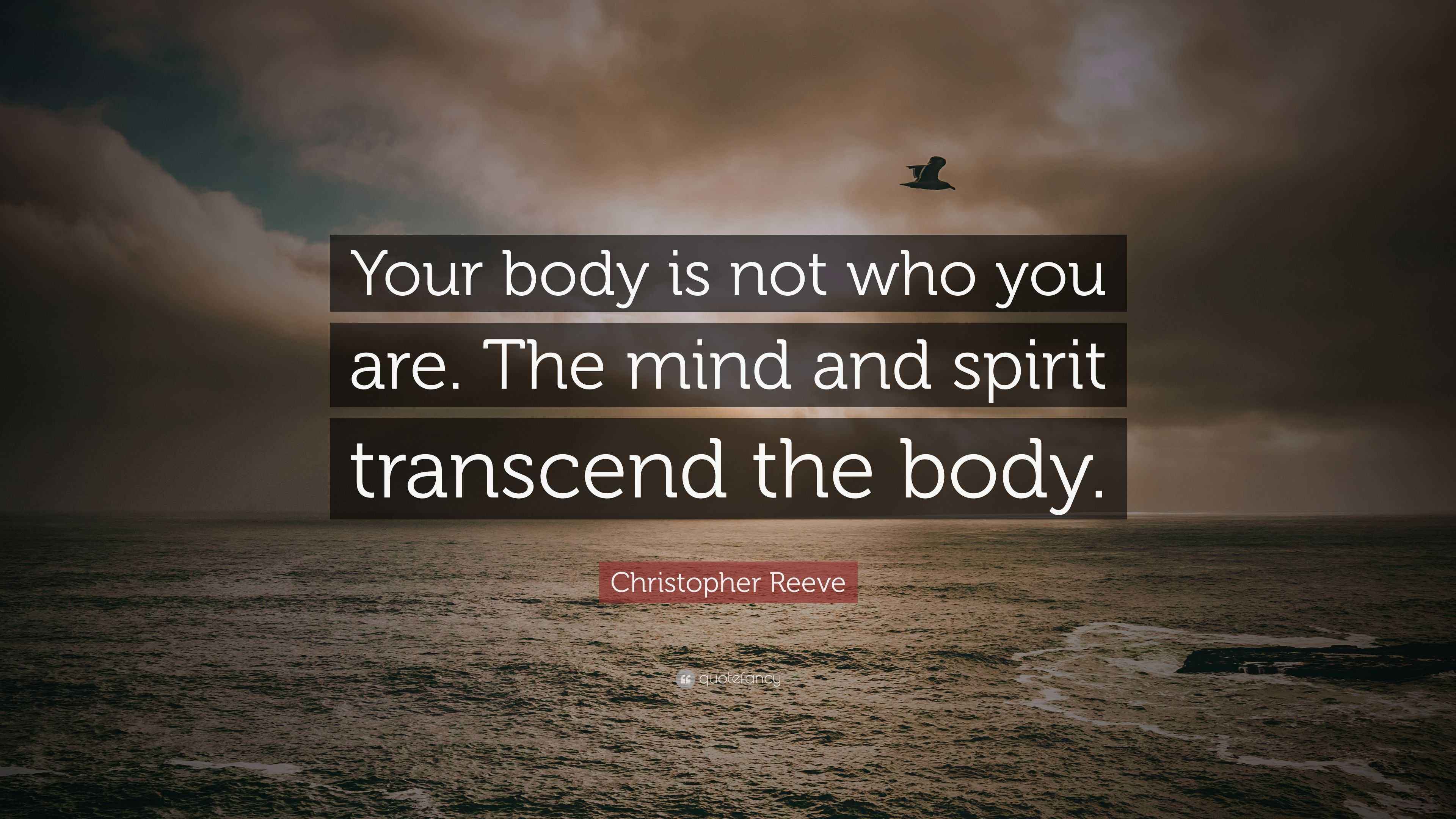 Christopher Reeve Quote: “Your body is not who you are. The mind and ...