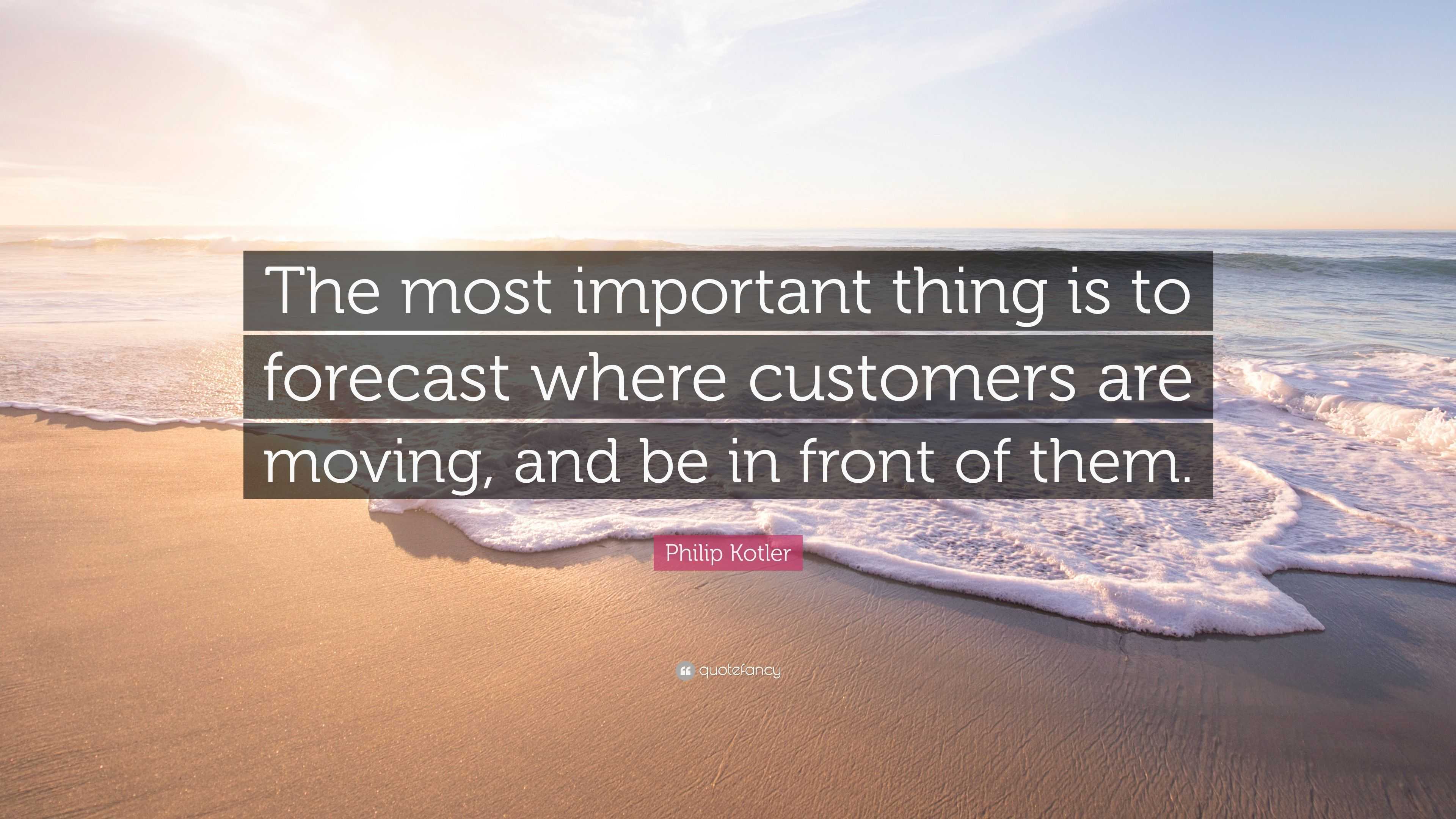 Philip Kotler Quote: “The most important thing is to forecast where ...