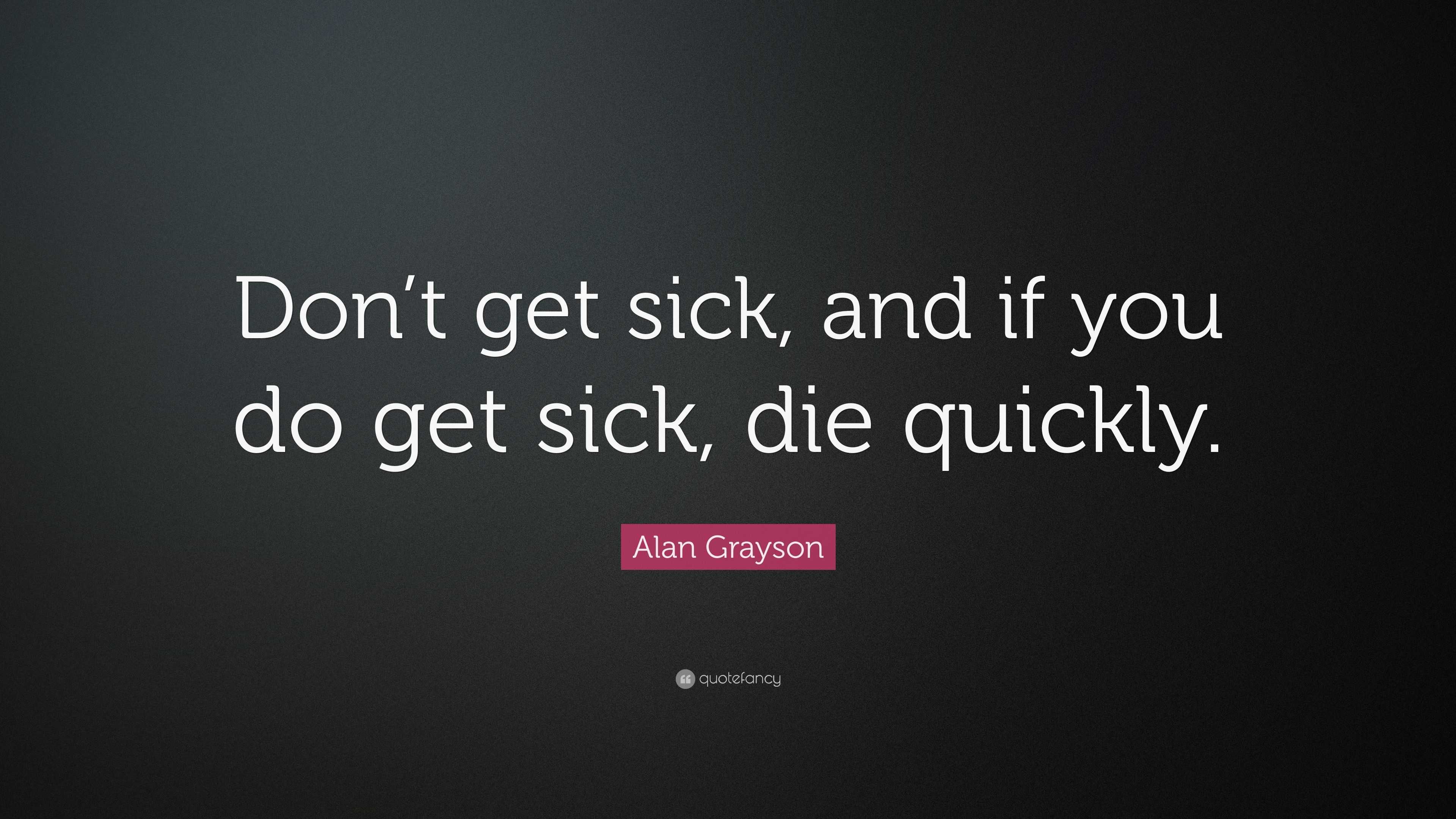 Alan Grayson Quote: “Don’t get sick, and if you do get sick, die quickly.”