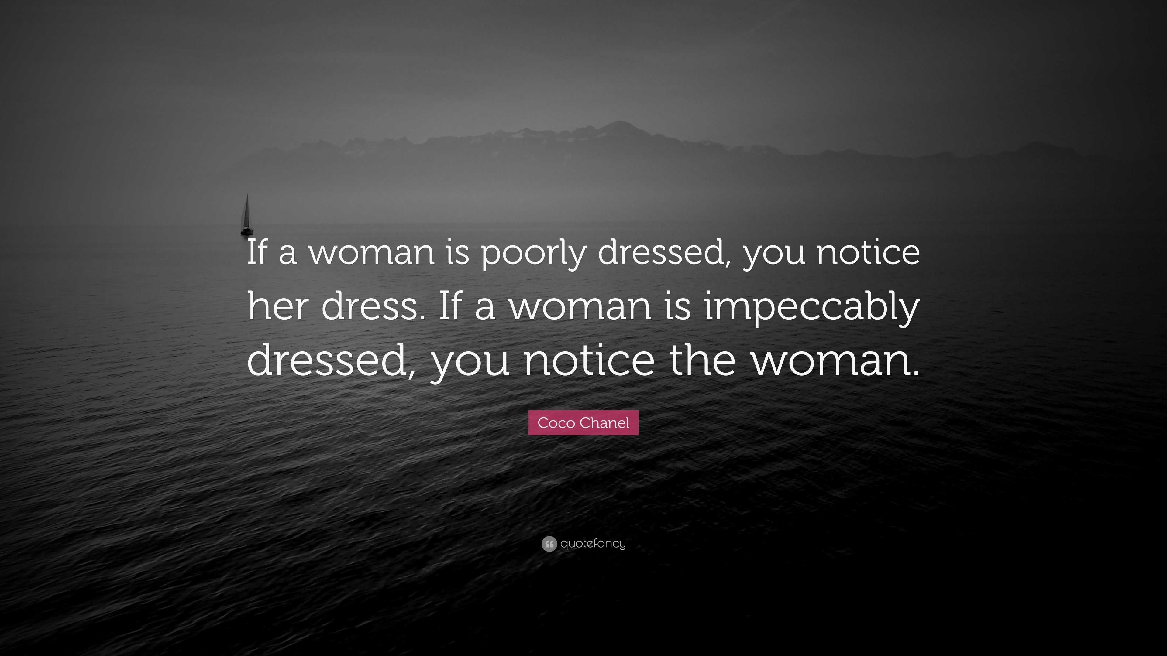 Coco Chanel Quote: “If a woman is poorly dressed, you notice her dress ...