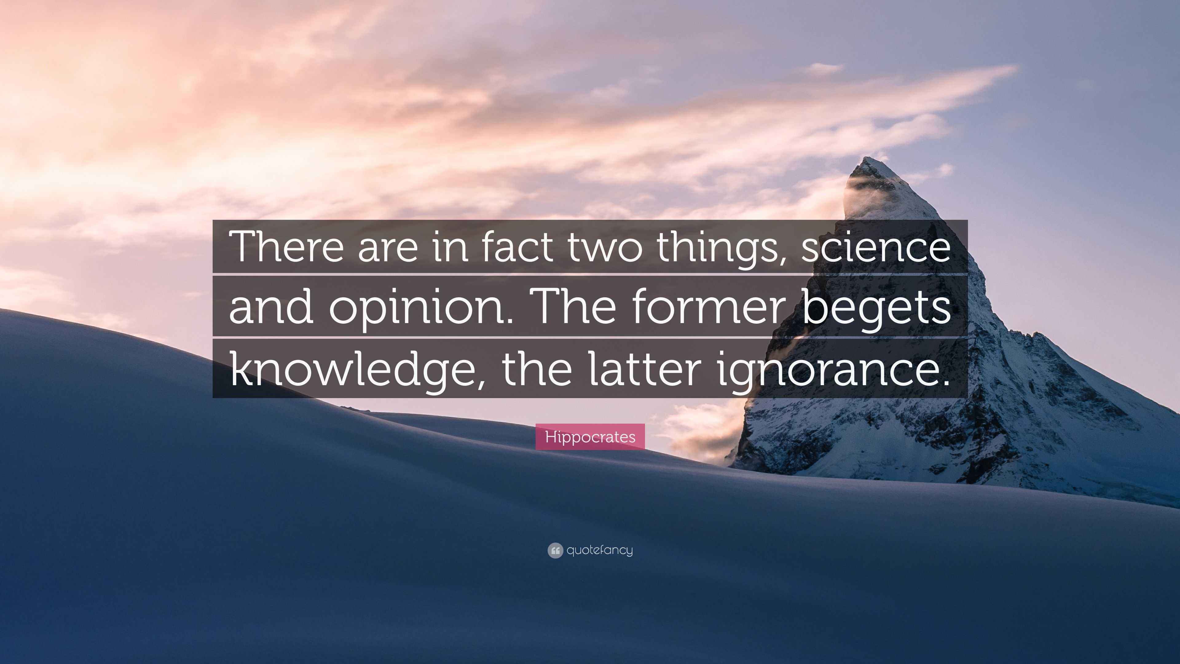 Hippocrates Quote: “There are in fact two things, science and opinion ...