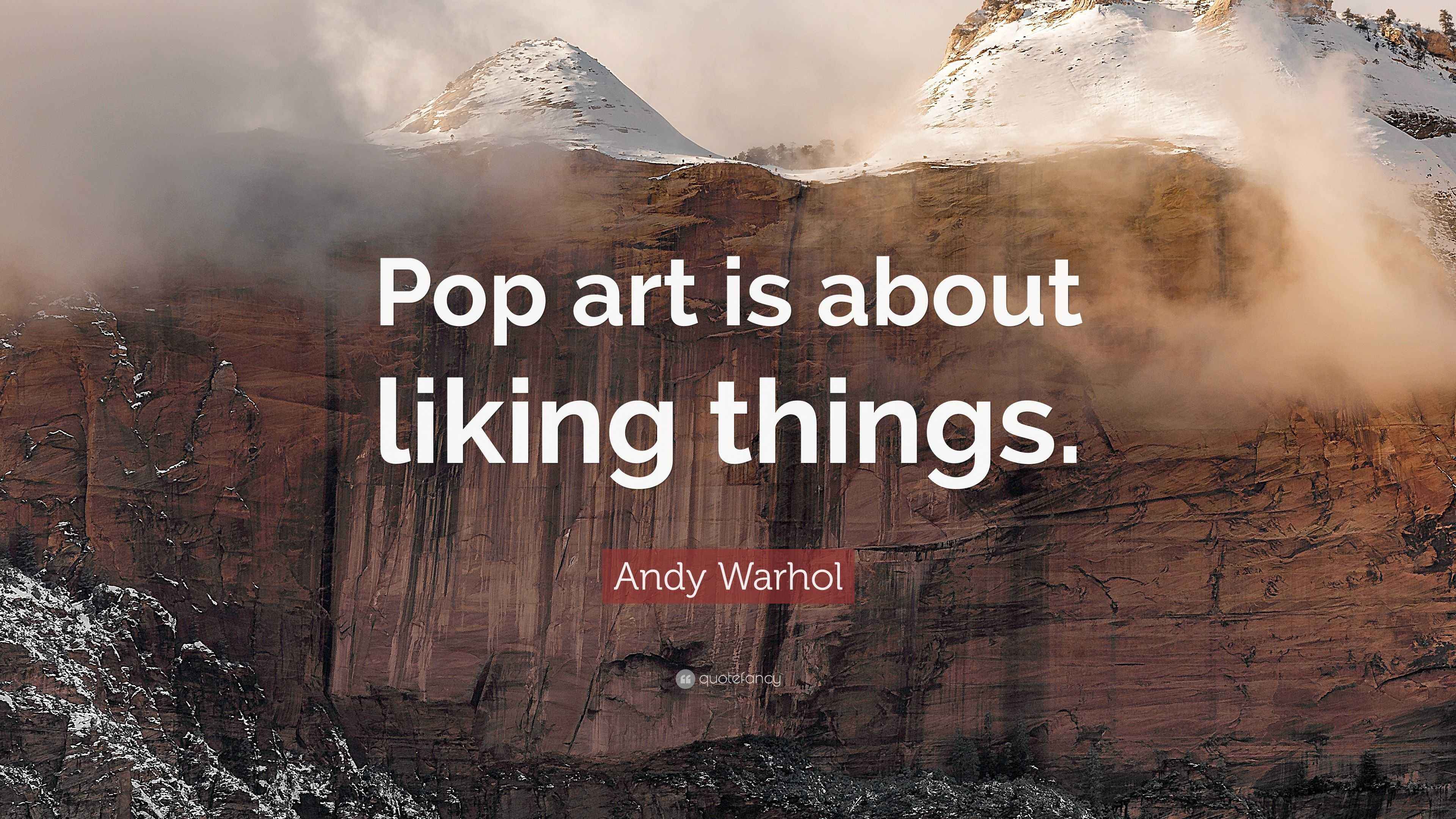 Andy Warhol Quote: “Pop art is about liking things.”