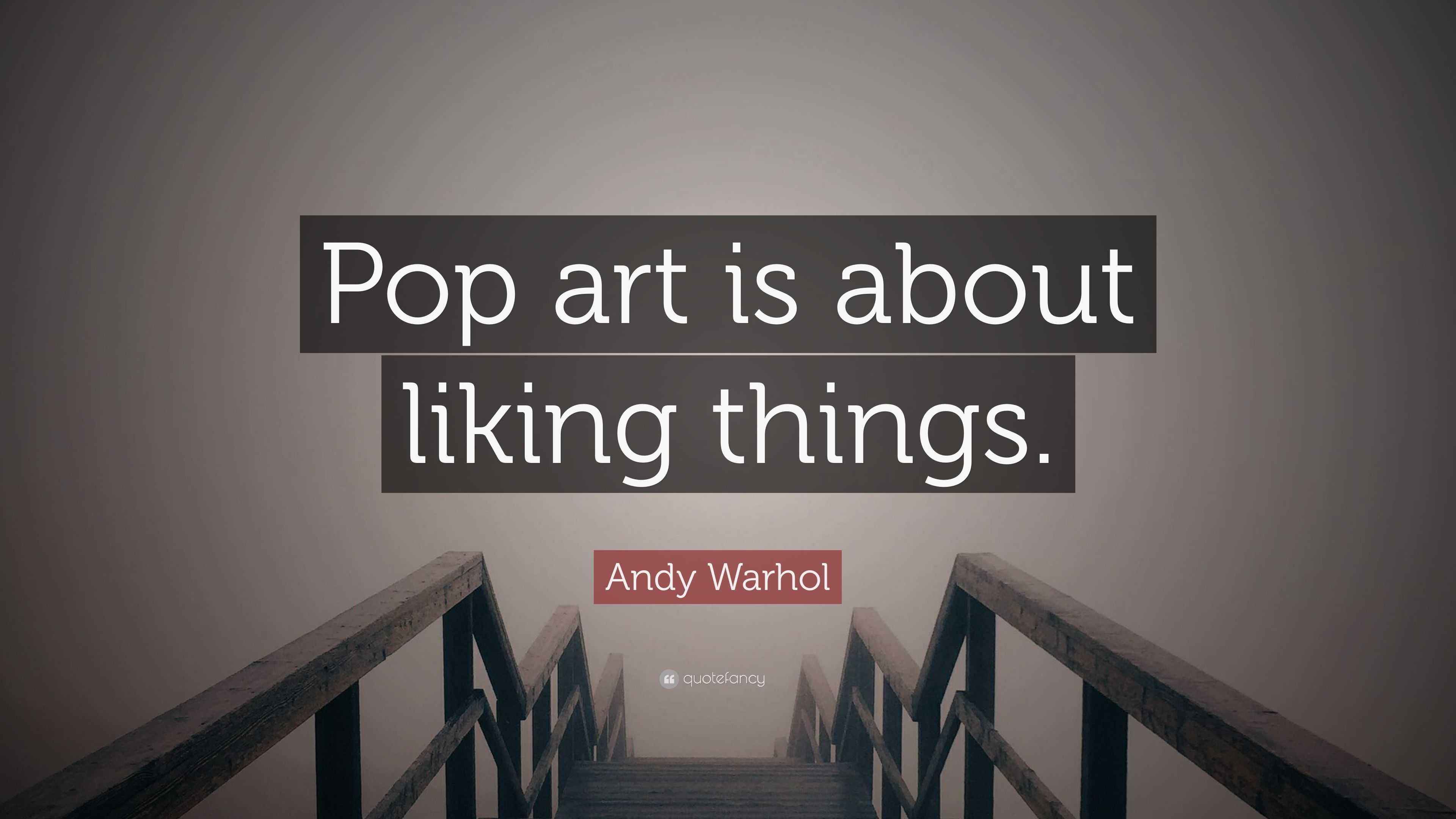 Andy Warhol Quote: “Pop art is about liking things.”