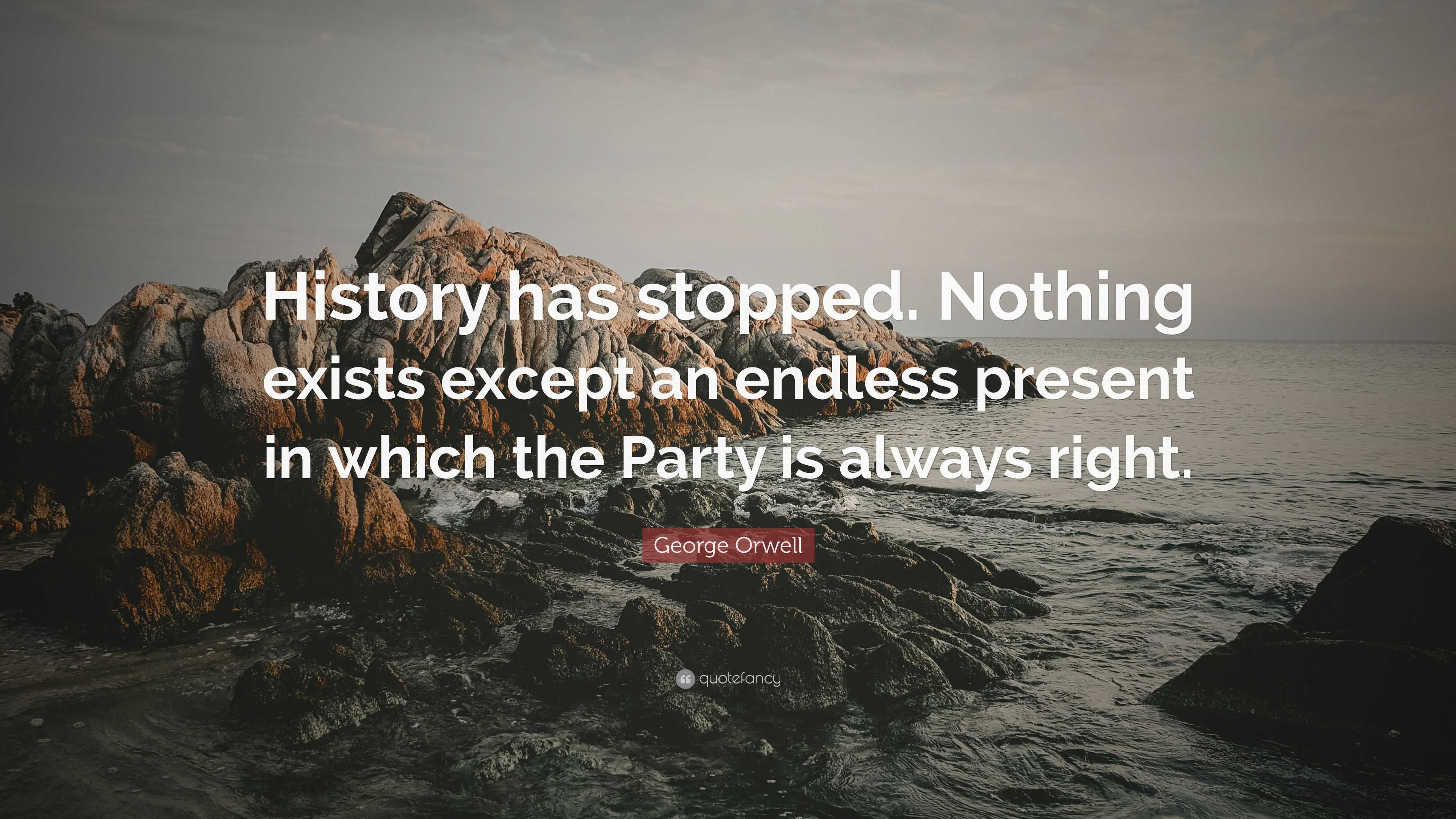 George Orwell Quote: “History has stopped. Nothing exists except an ...