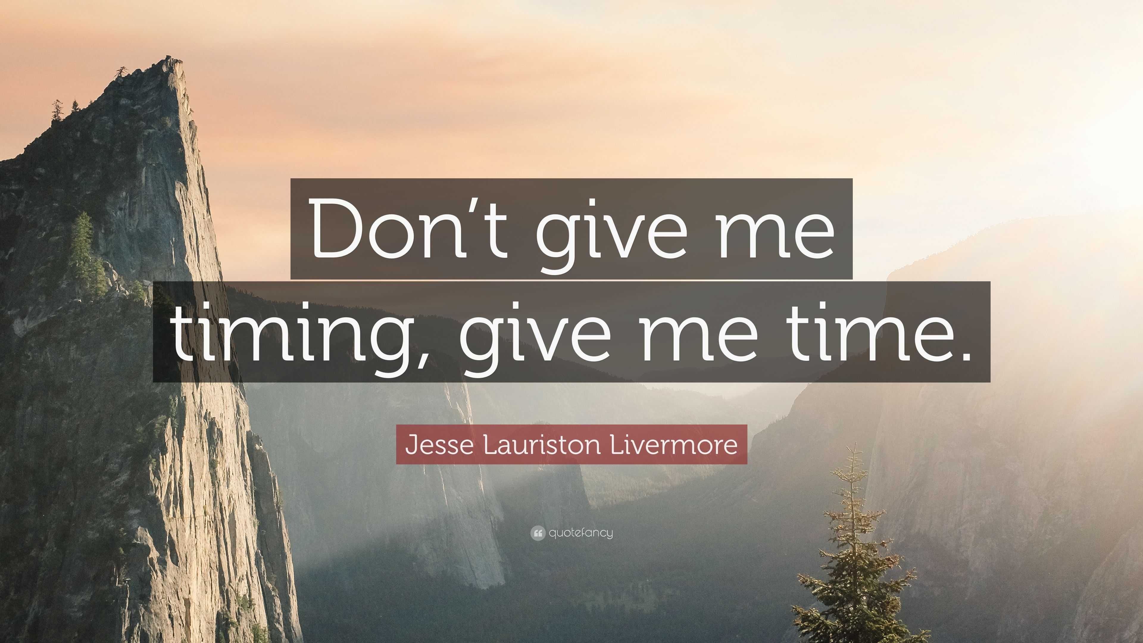 Jesse Lauriston Livermore Quote: “Don’t give me timing, give me time.”