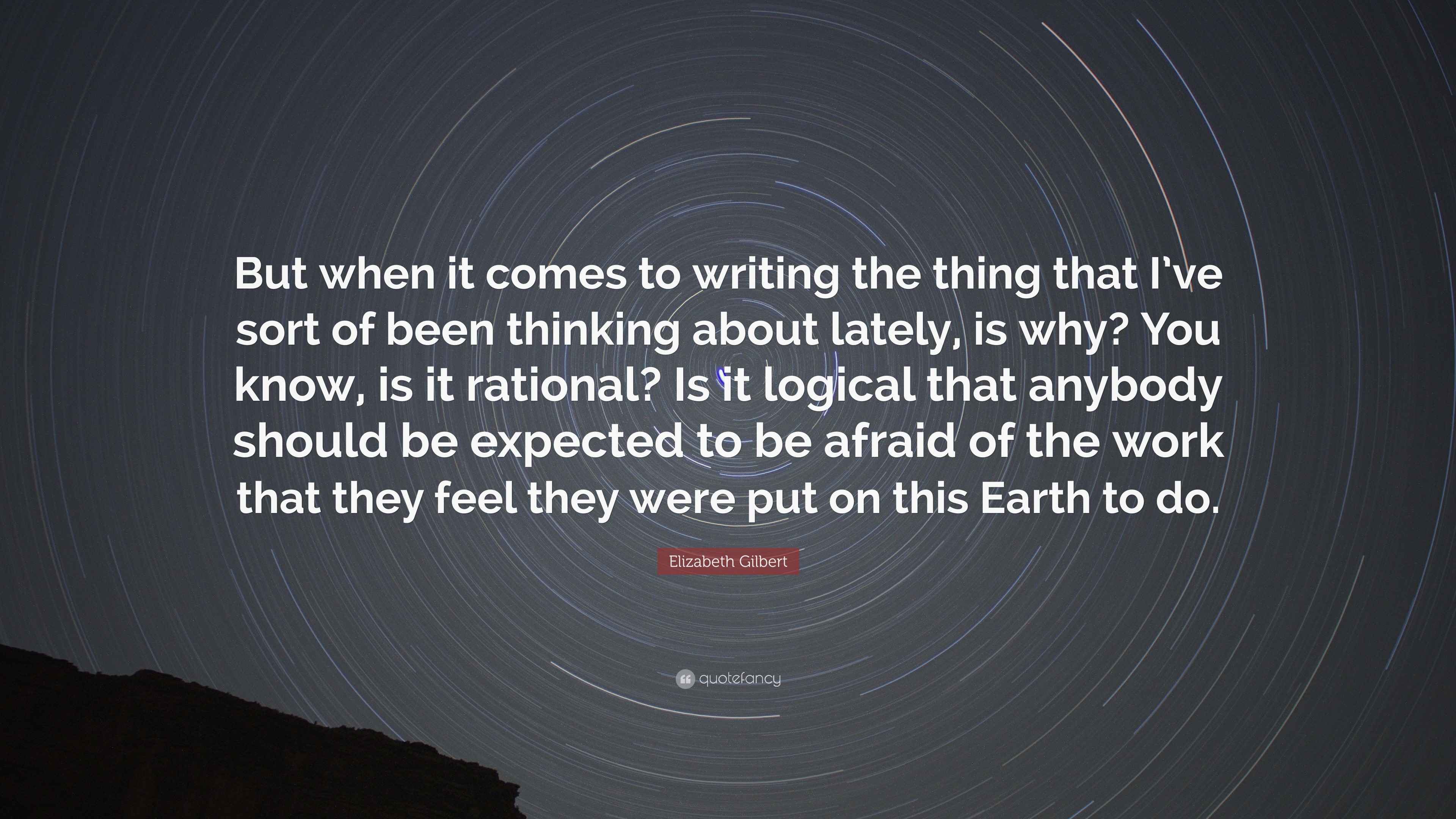 Elizabeth Gilbert Quote: “But when it comes to writing the thing that I ...