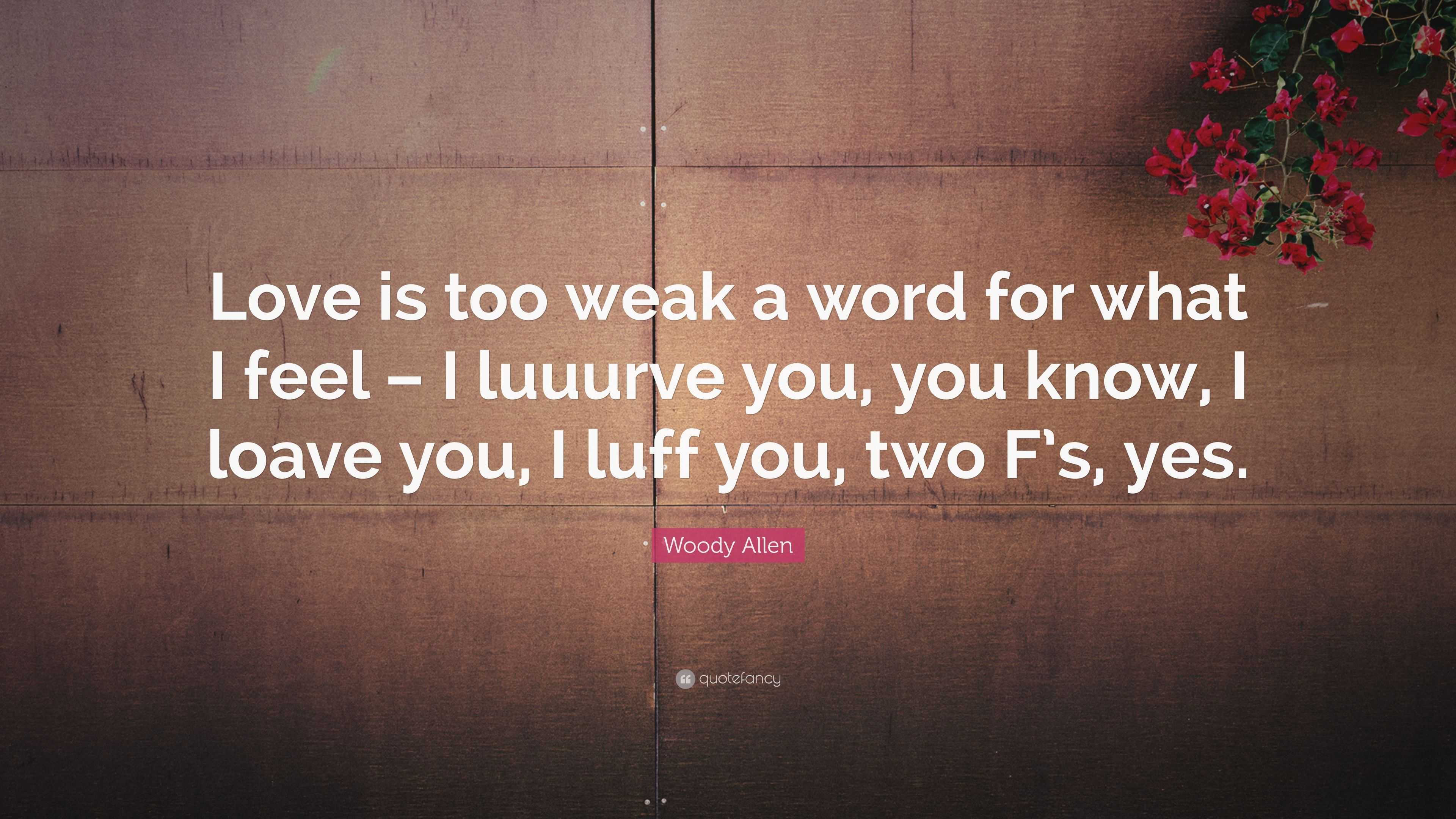 Woody Allen Quote: “Love is too weak a word for what I feel – I luuurve ...