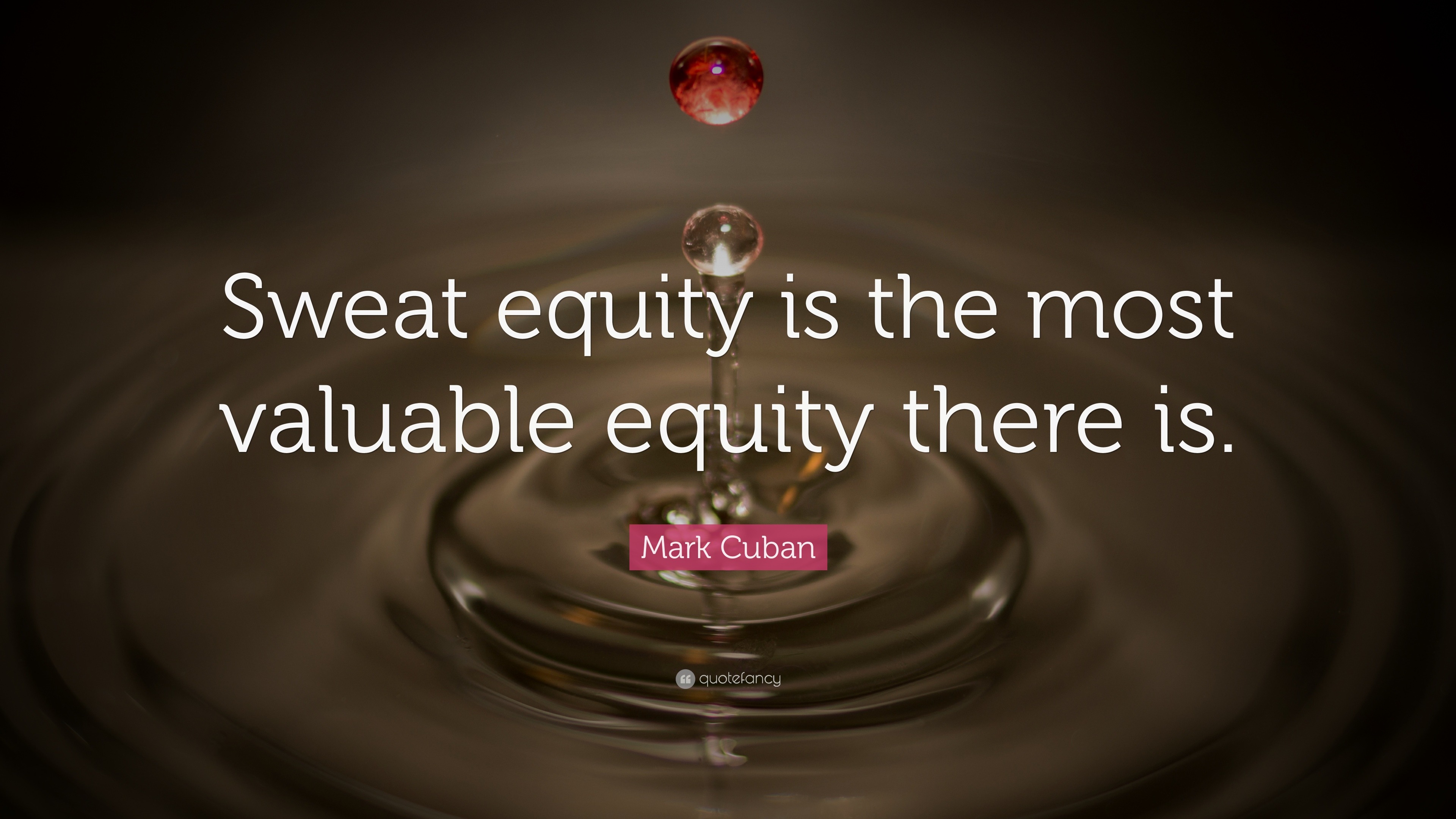 Mark Cuban Quote: “Sweat equity is the most valuable equity there is.”