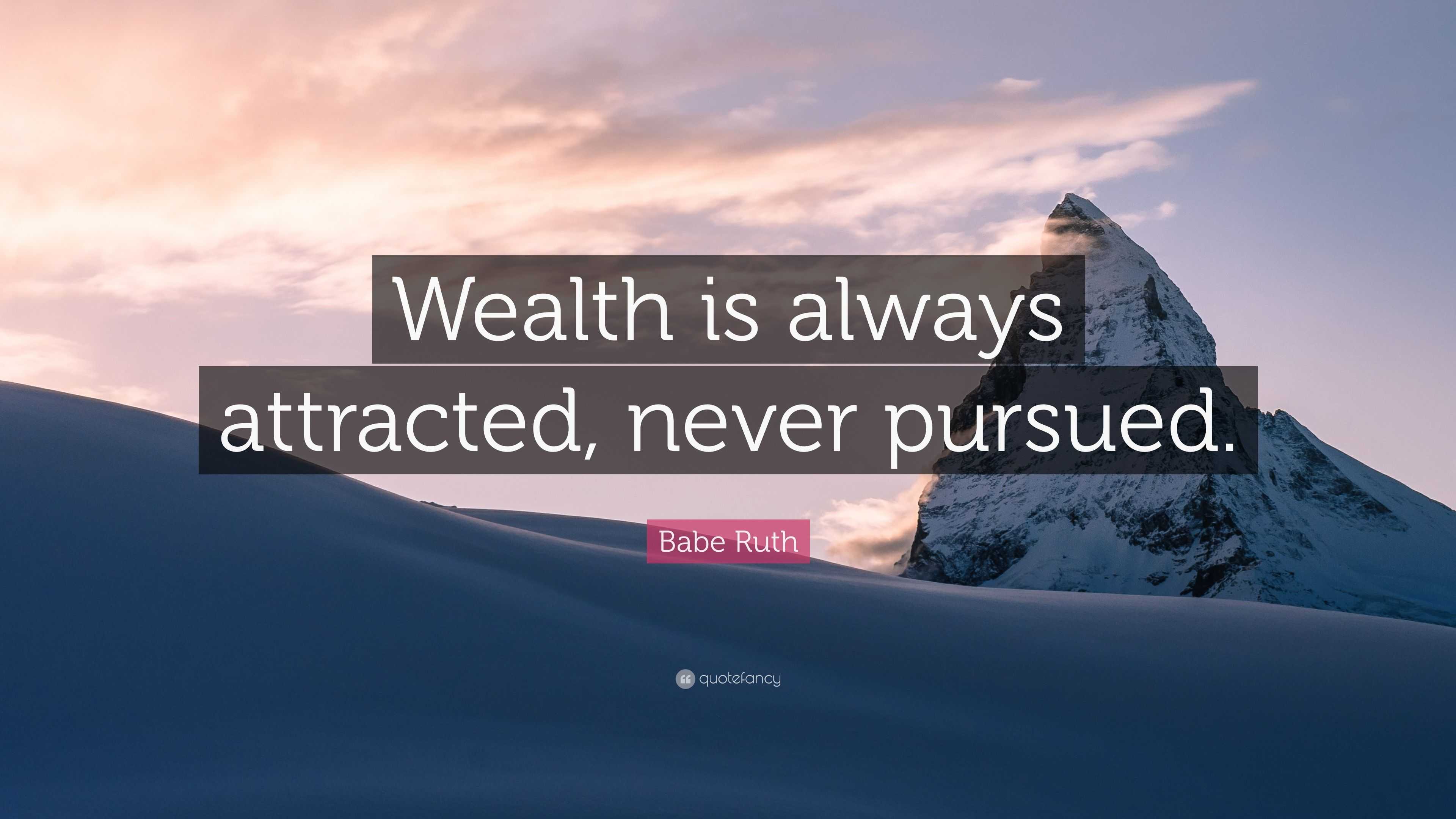 Babe Ruth Quote: “Wealth is always attracted, never pursued.”