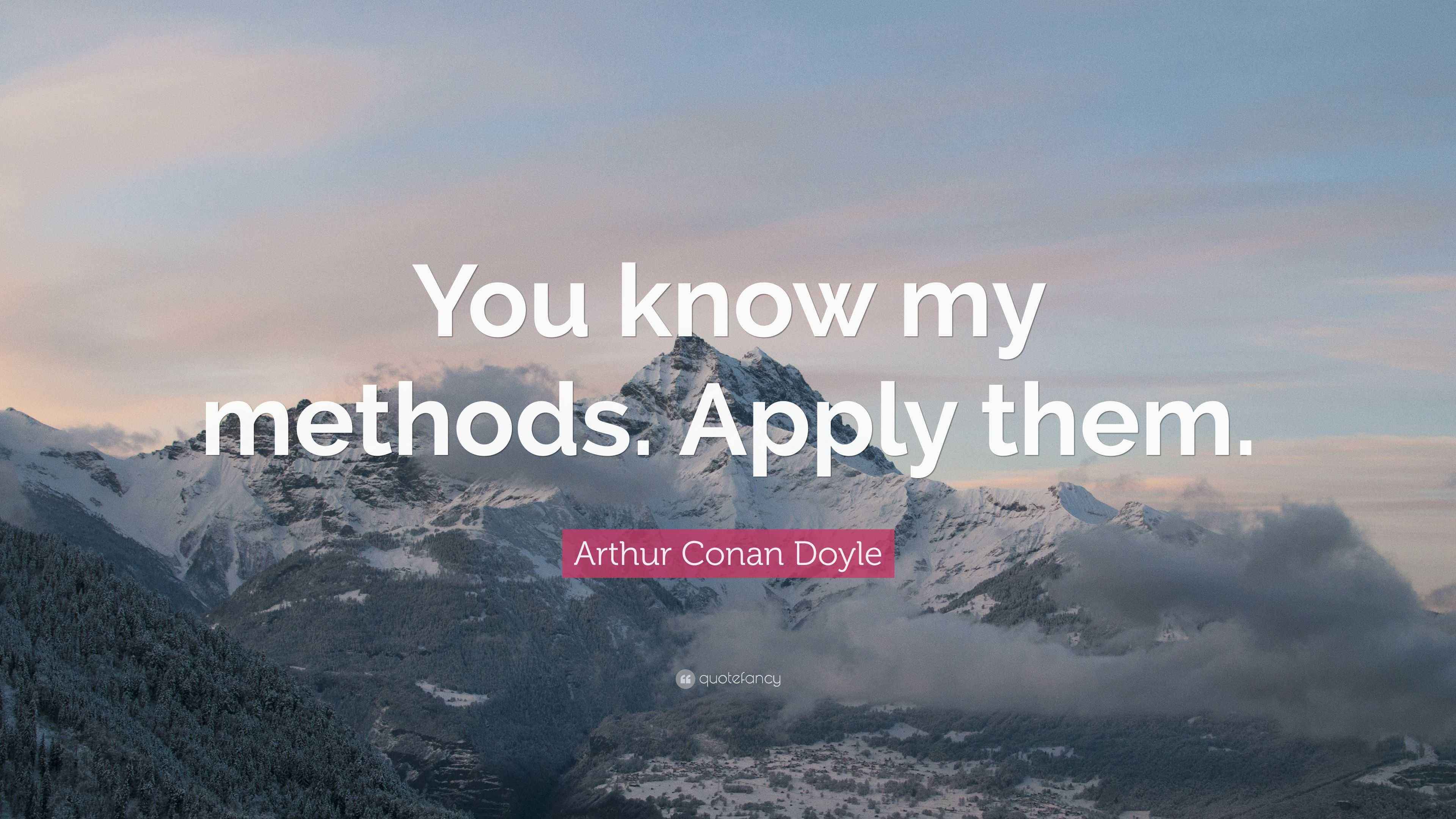 Arthur Conan Doyle Quote: “You know my methods. Apply them.”
