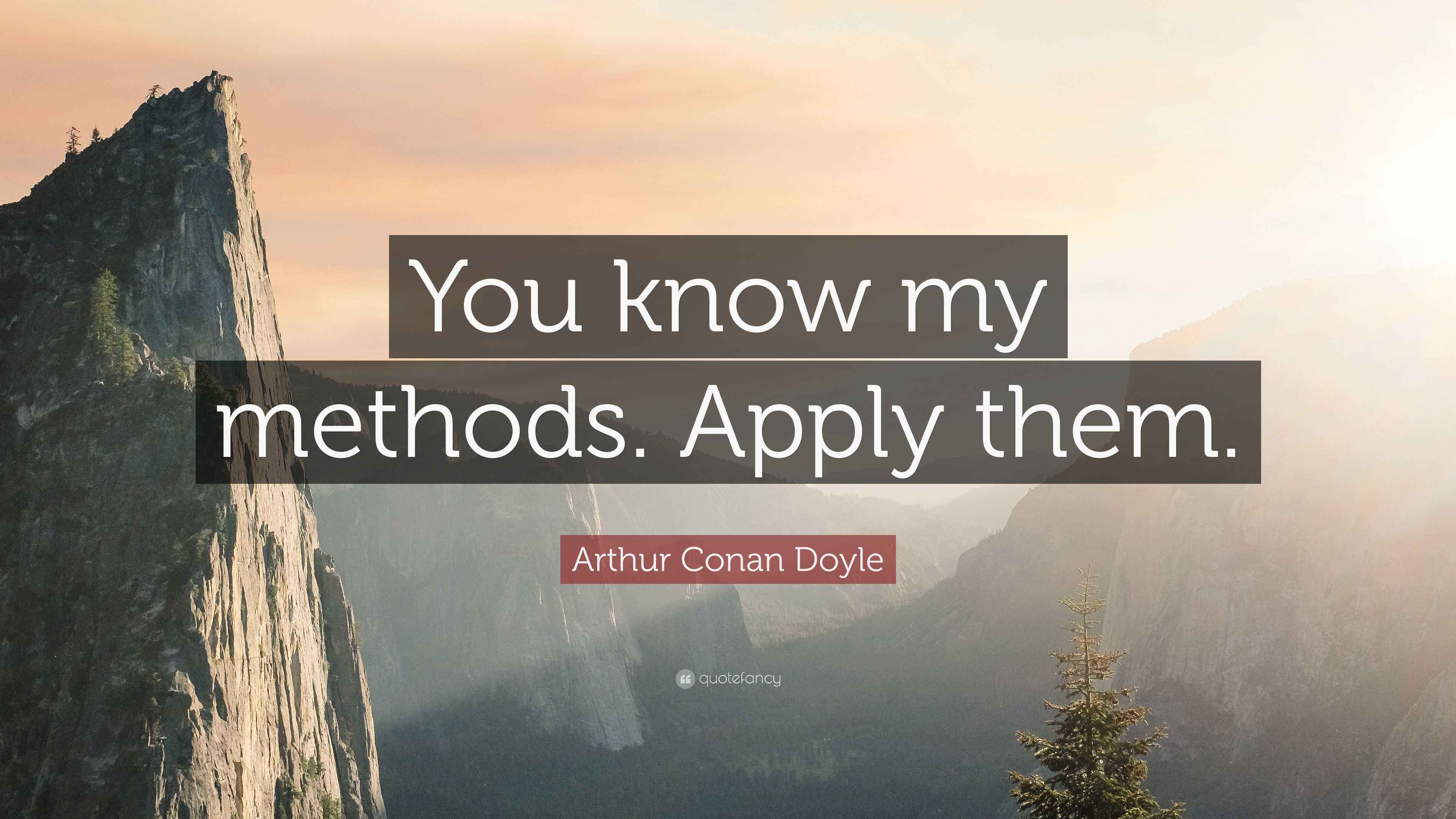 Arthur Conan Doyle Quote: “You know my methods. Apply them.”