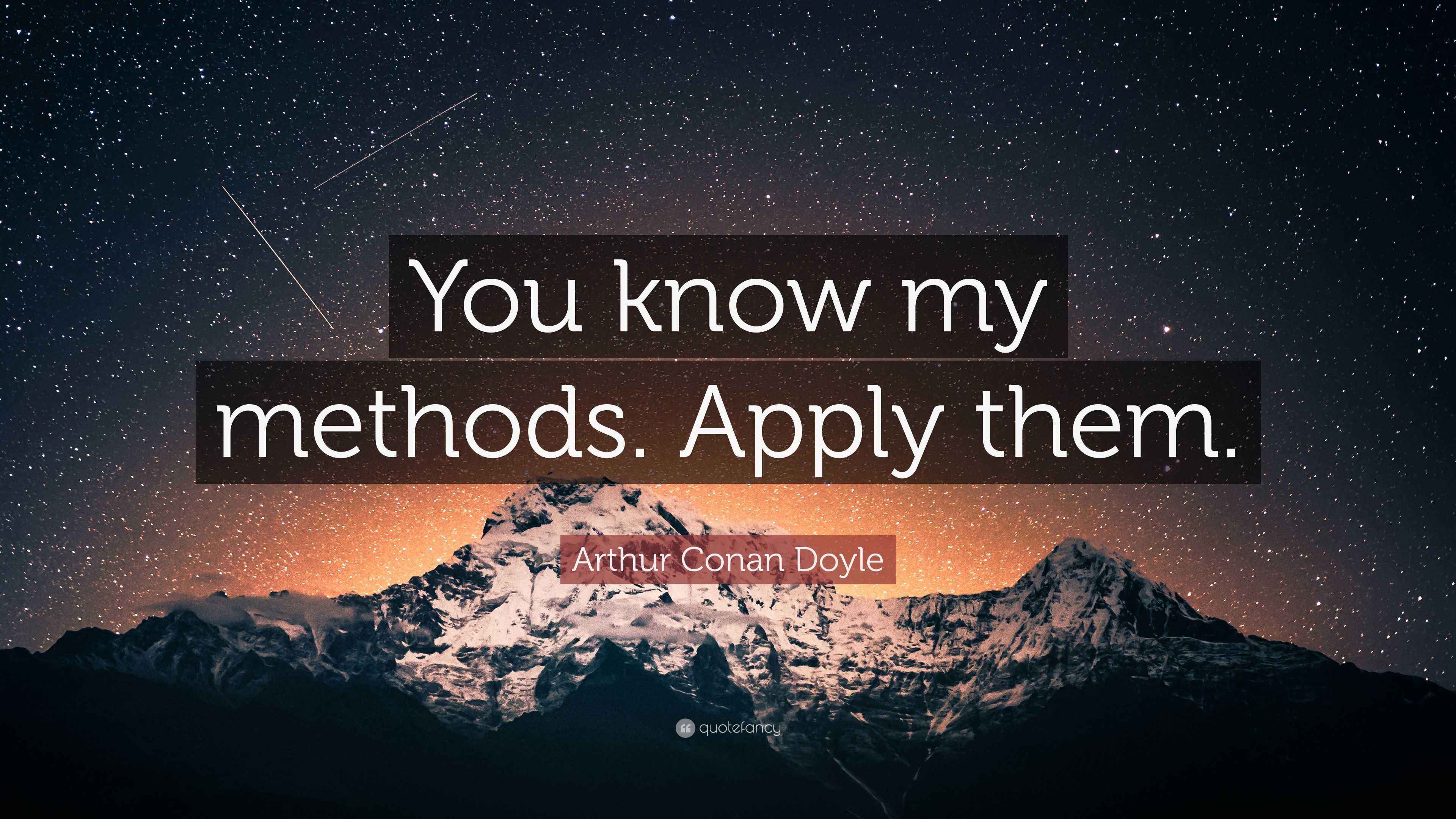 Arthur Conan Doyle Quote: “You know my methods. Apply them.”