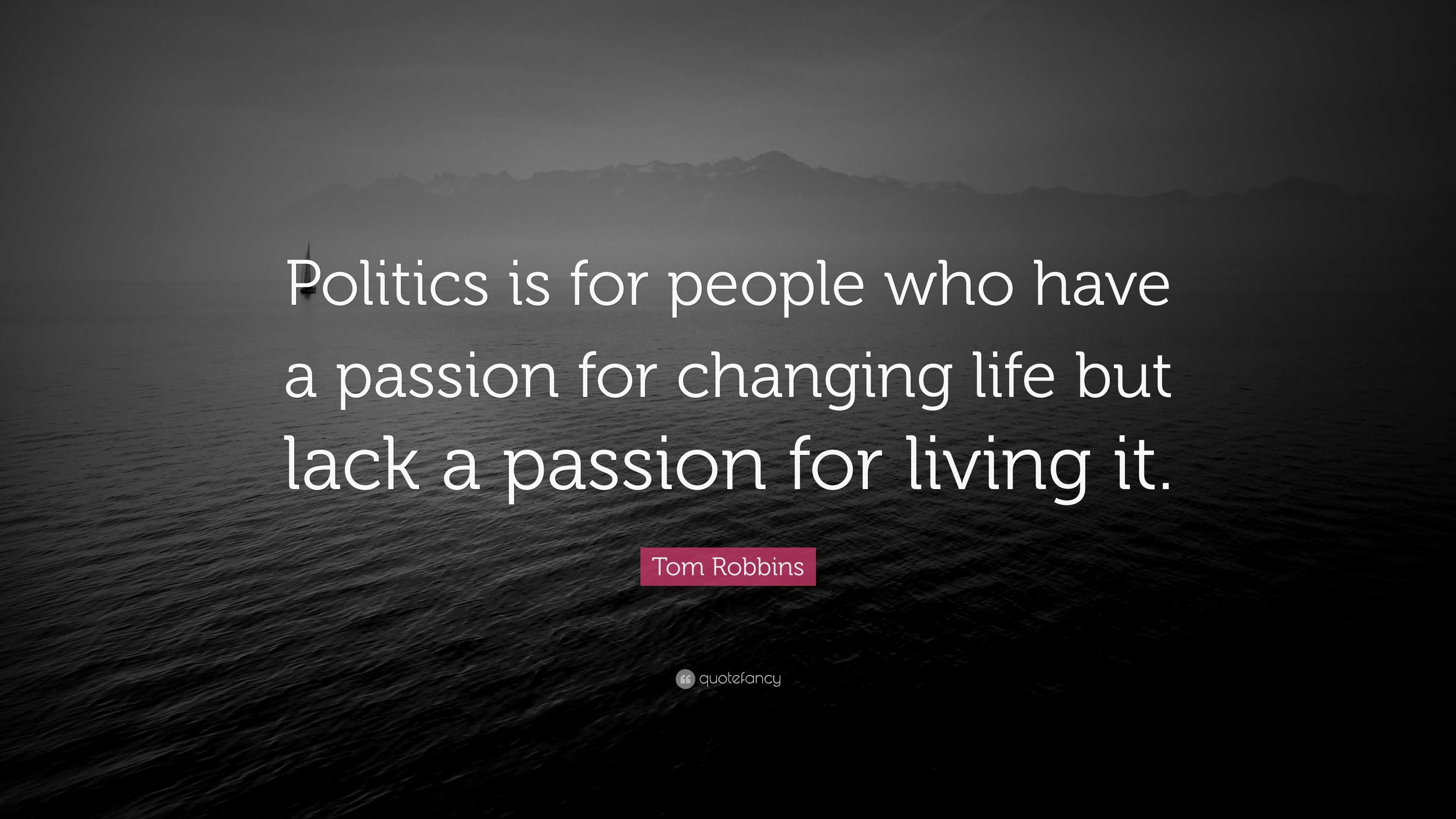 Tom Robbins Quote: “Politics is for people who have a passion for ...