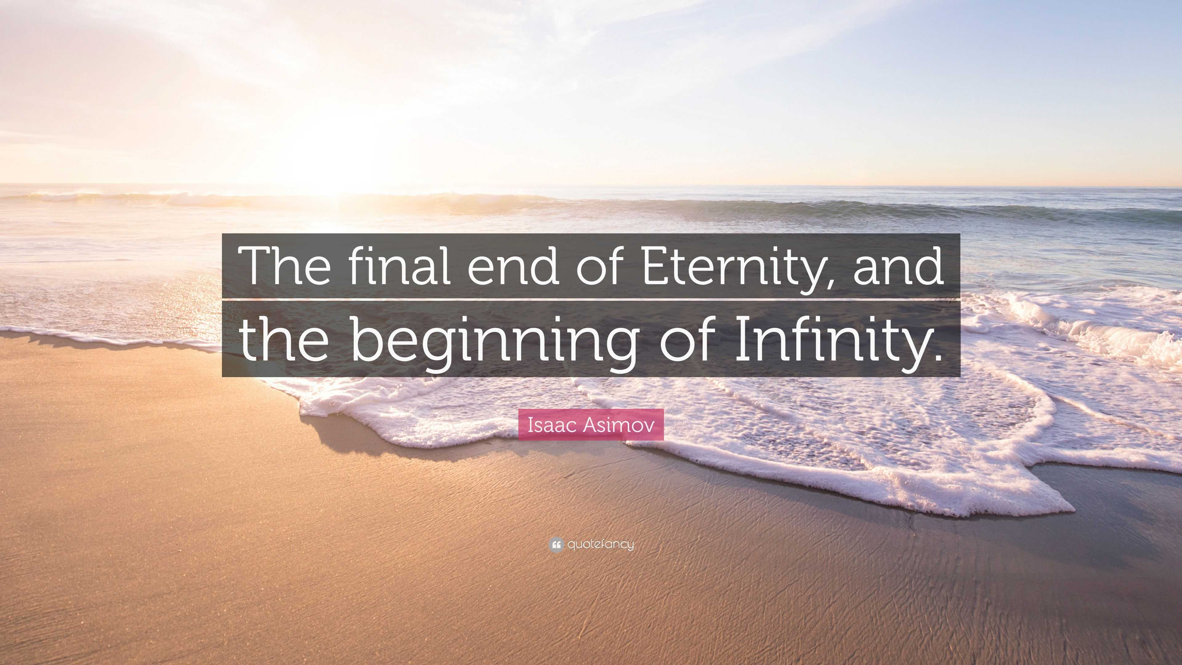 Isaac Asimov Quote: “The final end of Eternity, and the beginning of ...