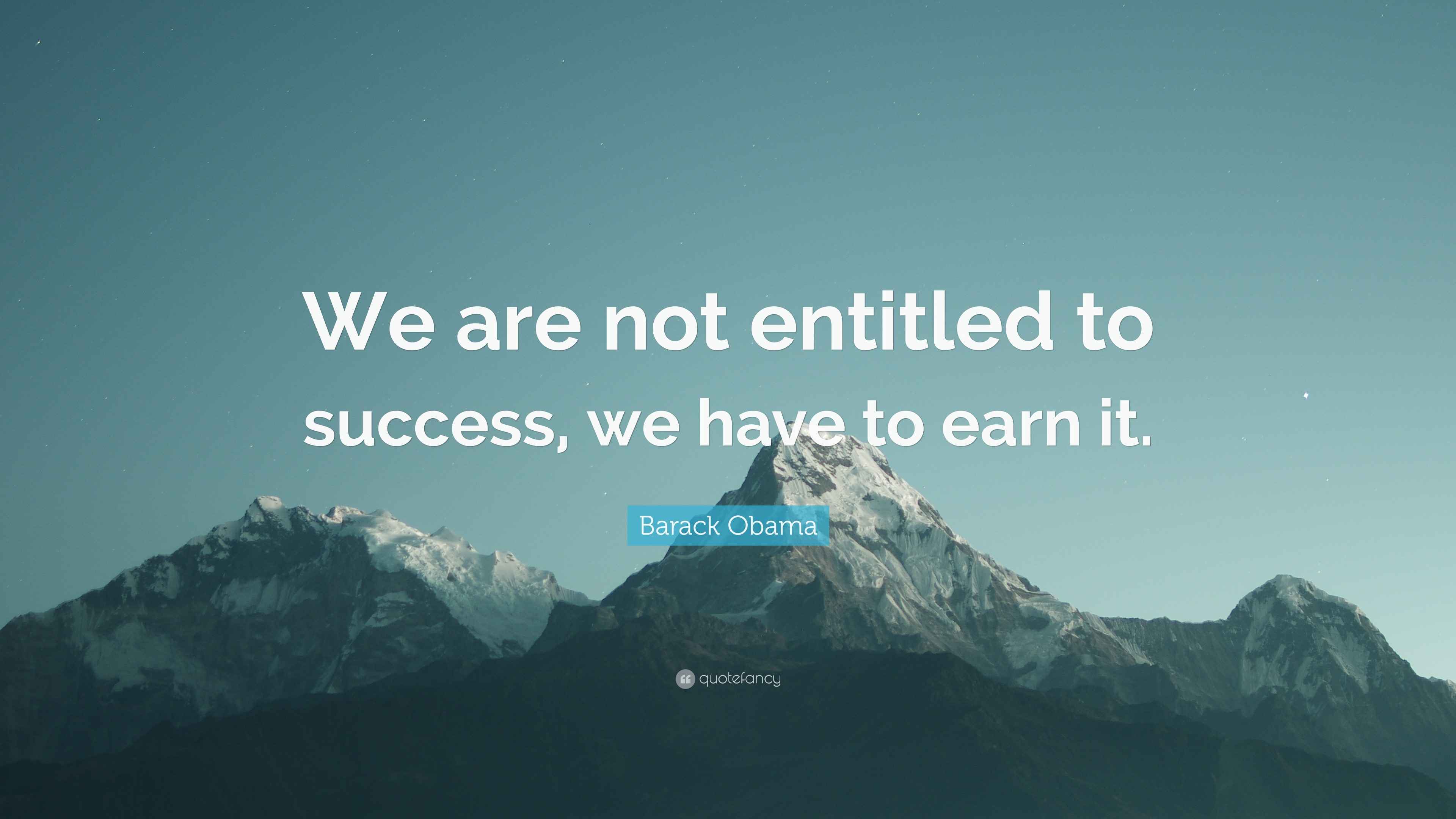 Barack Obama Quote: “We are not entitled to success, we have to earn it.”