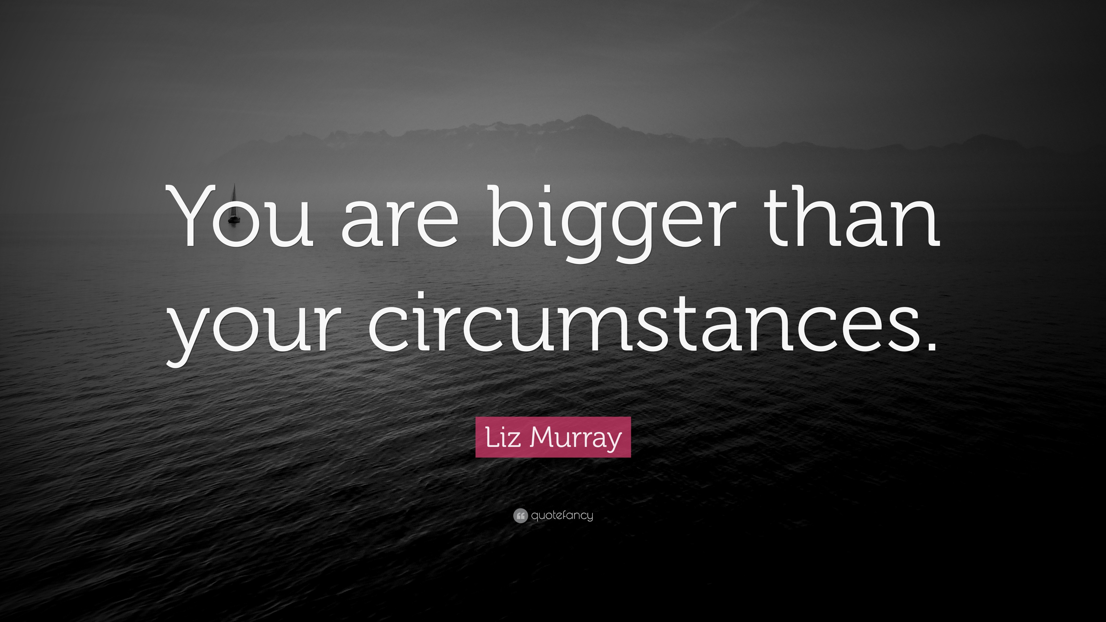 Liz Murray Quote: “You are bigger than your circumstances.”