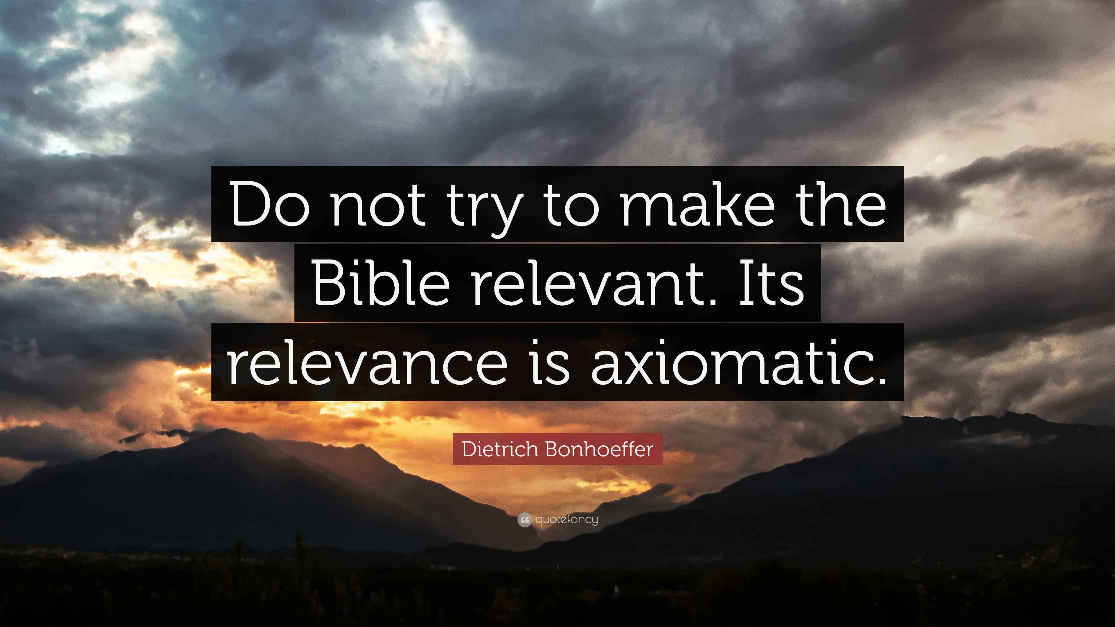 Dietrich Bonhoeffer Quote: “Do not try to make the Bible relevant. Its ...