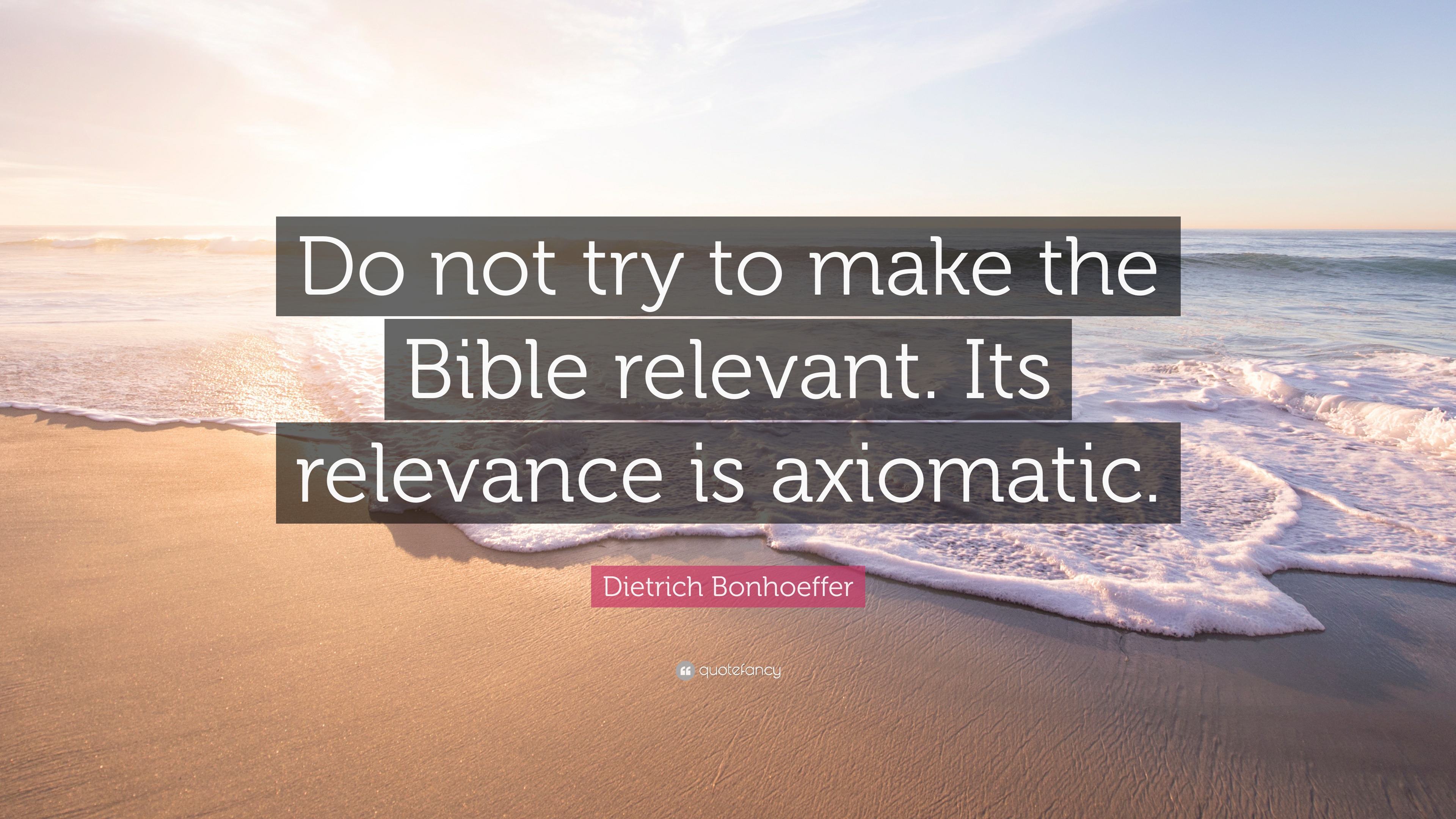 Dietrich Bonhoeffer Quote: “Do not try to make the Bible relevant. Its ...