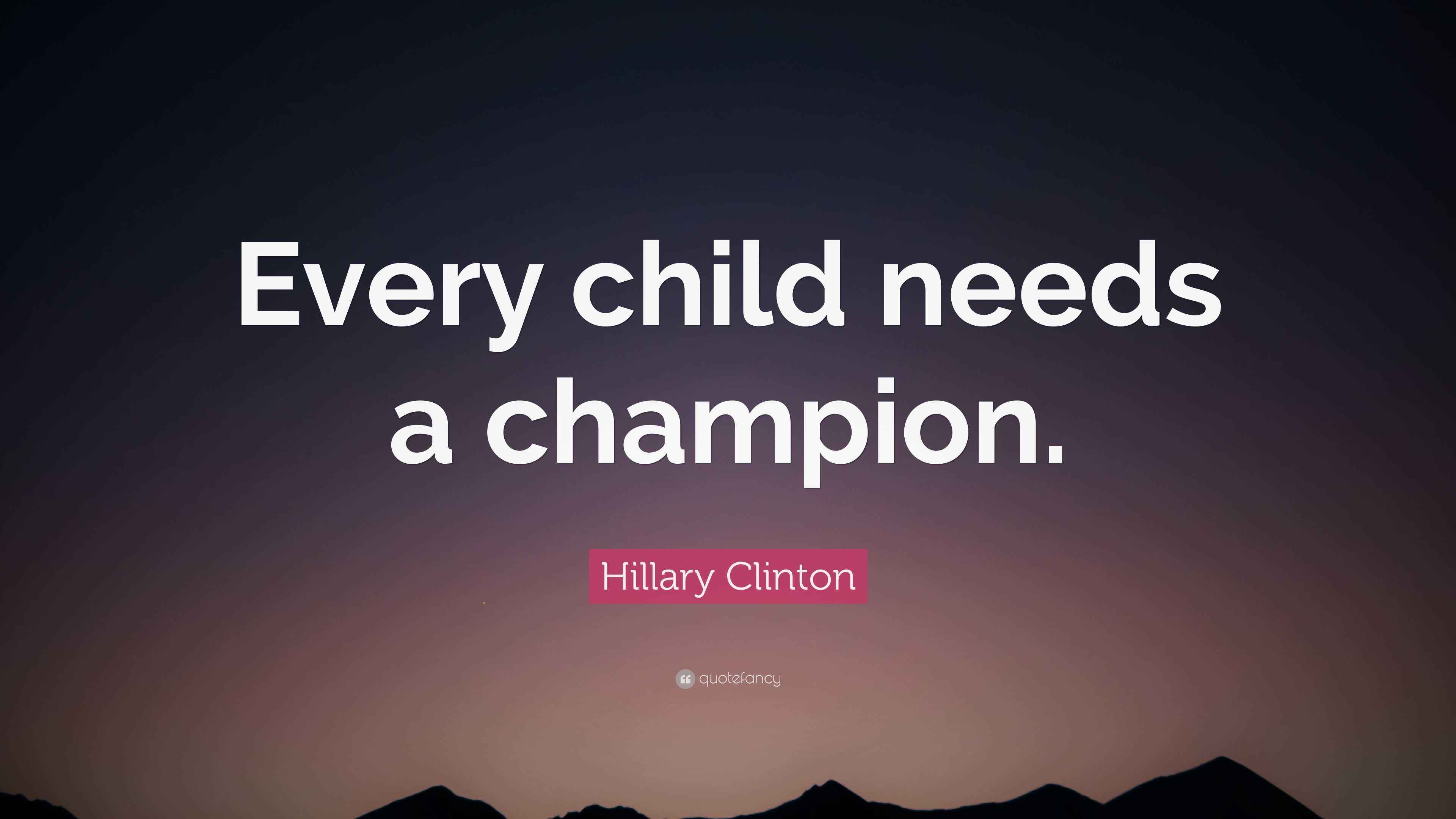 Hillary Clinton Quote: “Every child needs a champion.”