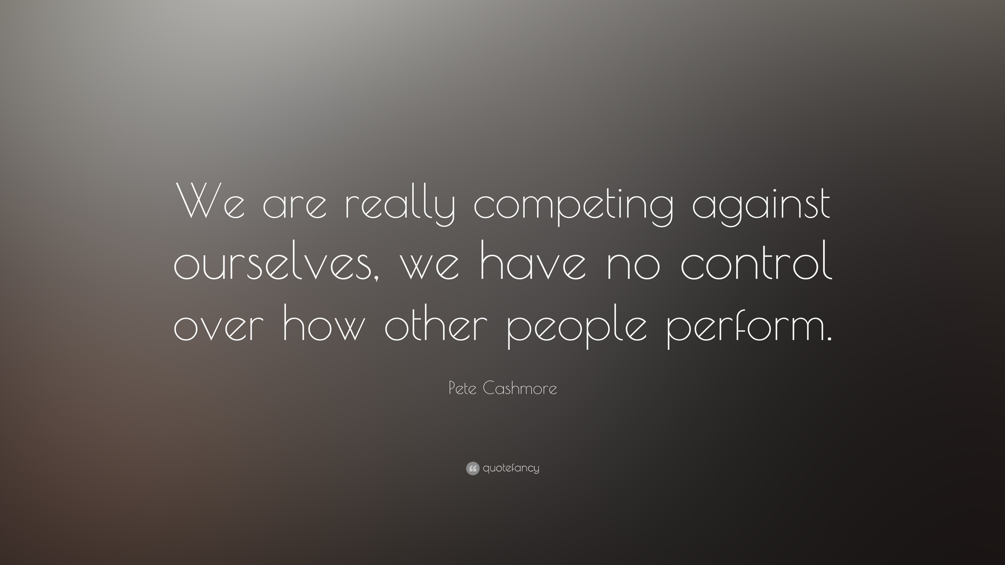 Pete Cashmore Quote: “We are really competing against ourselves, we ...