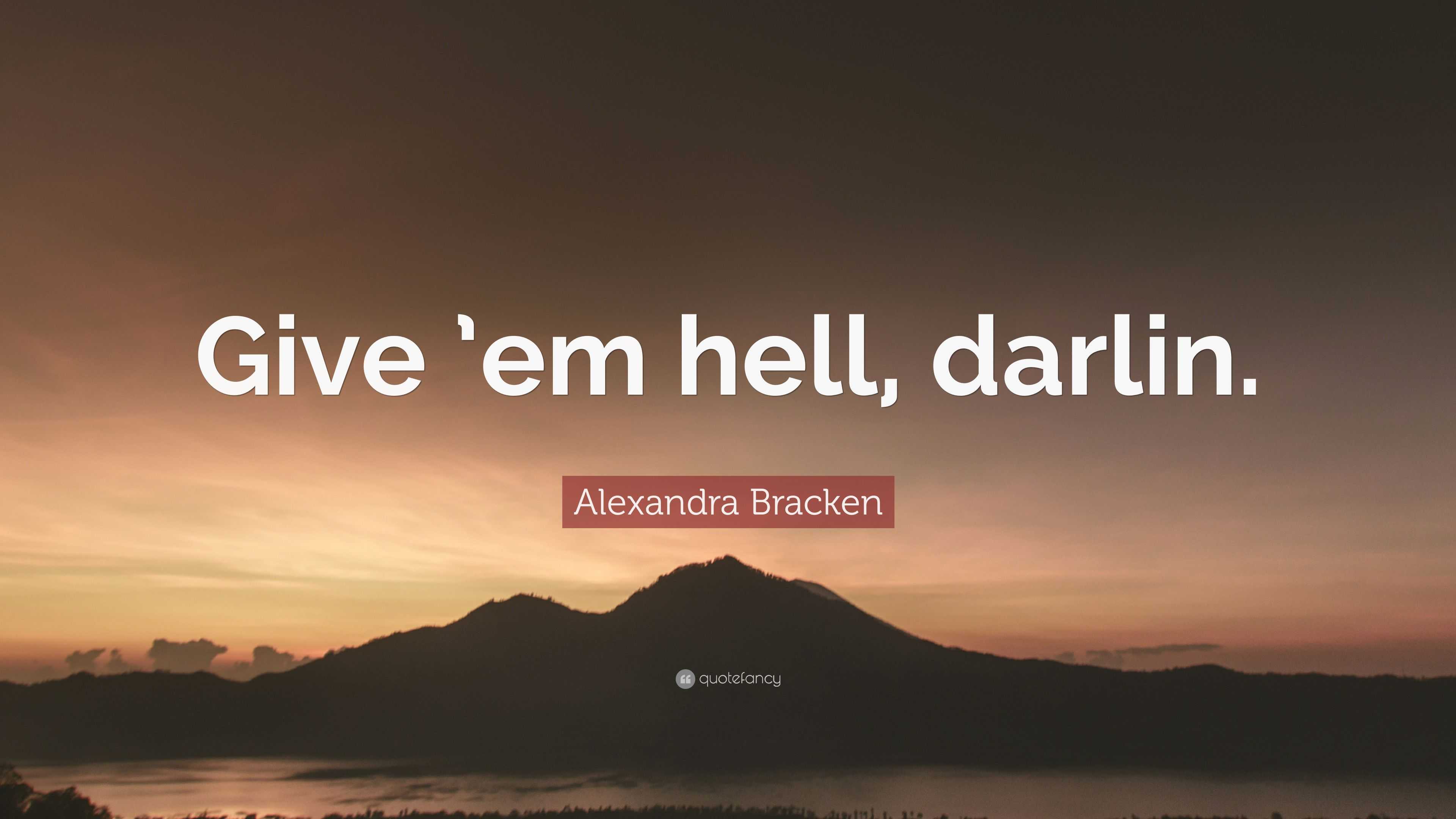 Alexandra Bracken Quote: “Give ’em hell, darlin.”