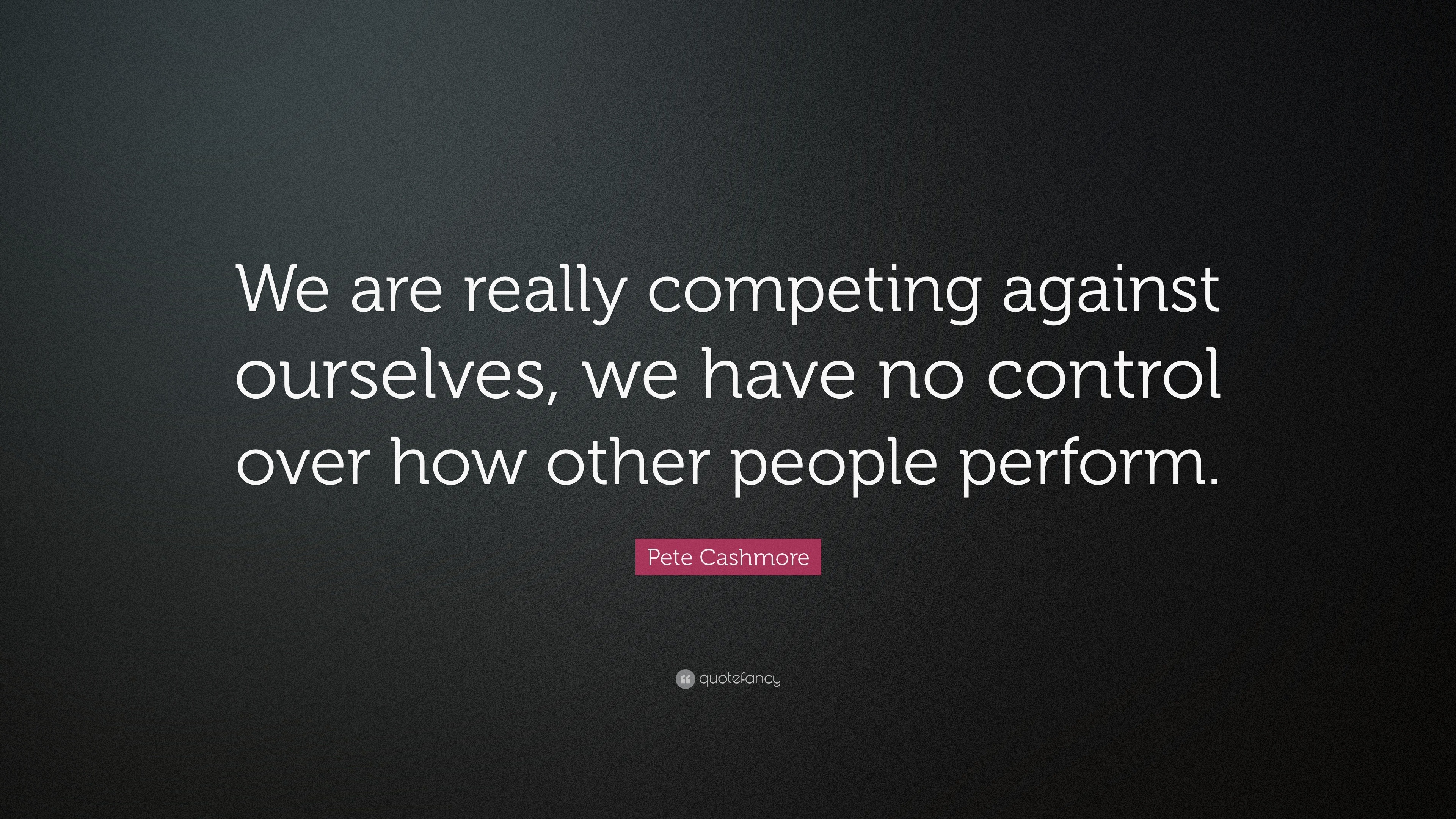Pete Cashmore Quote: “We are really competing against ourselves, we ...