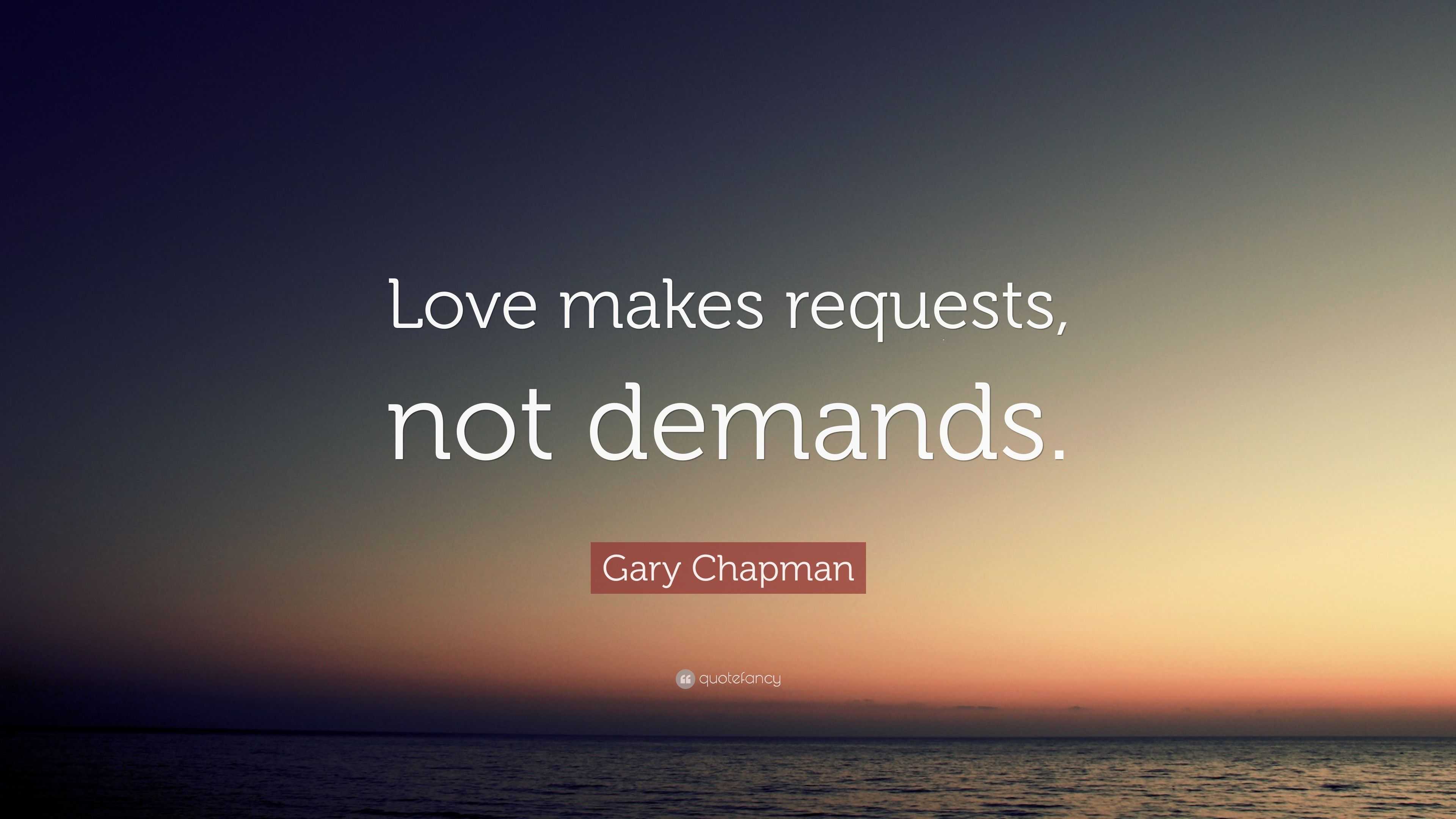 Gary Chapman Quote: “Love makes requests, not demands.”
