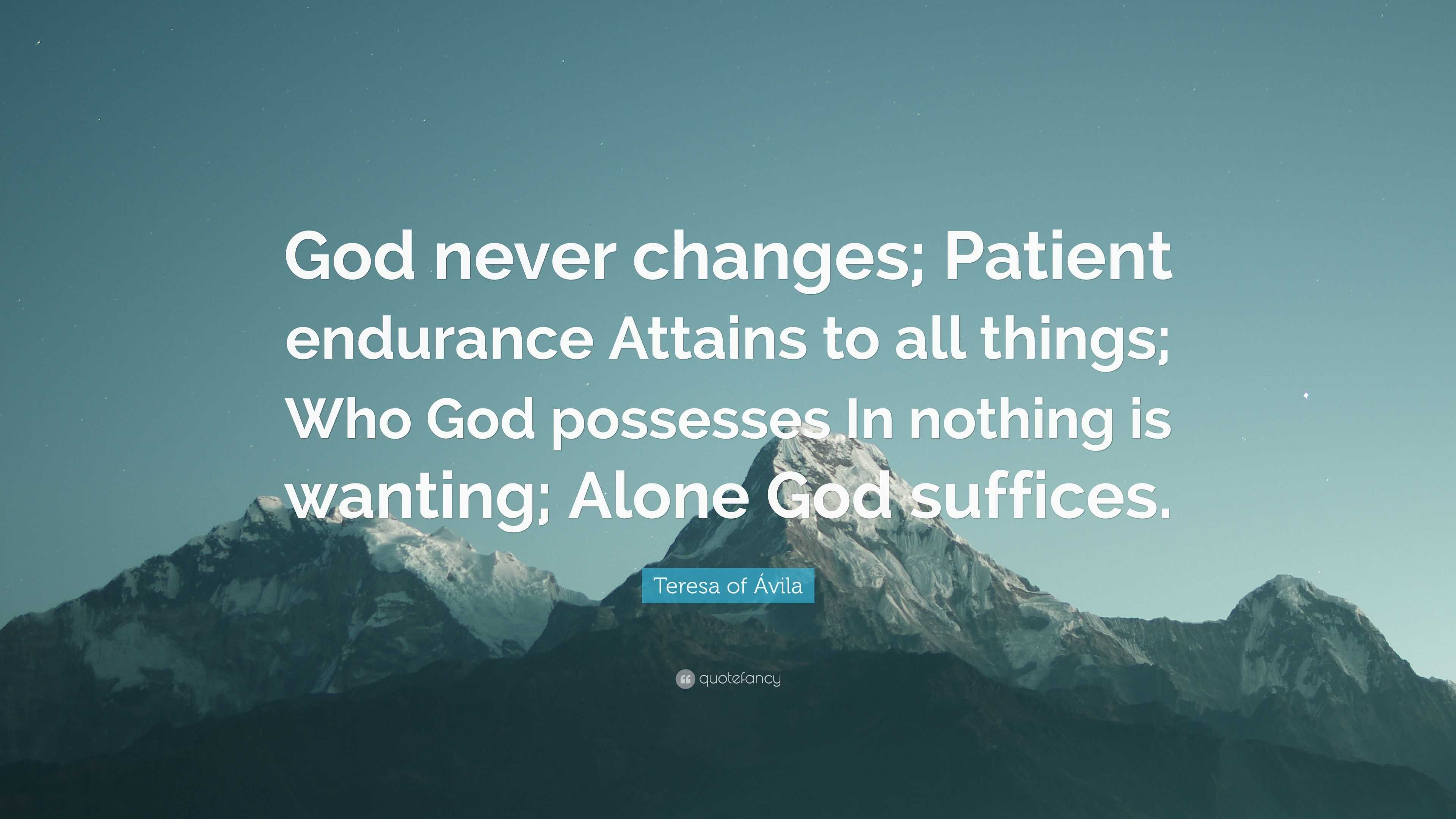 Teresa of Ávila Quote: “God never changes; Patient endurance Attains to ...