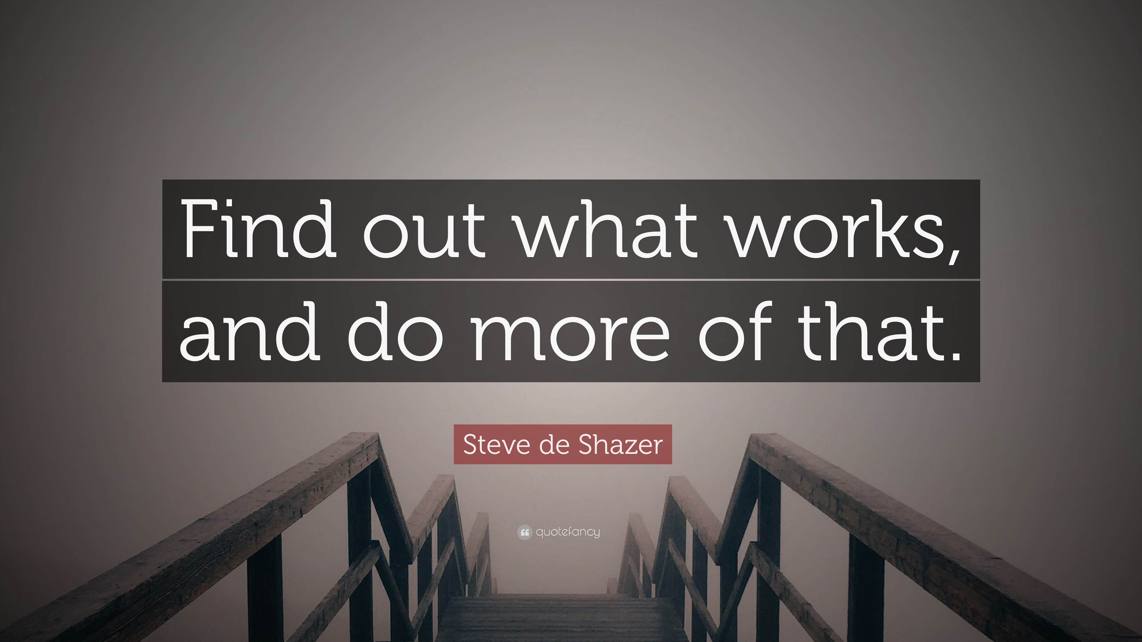 Steve de Shazer Quote: “Find out what works, and do more of that.”