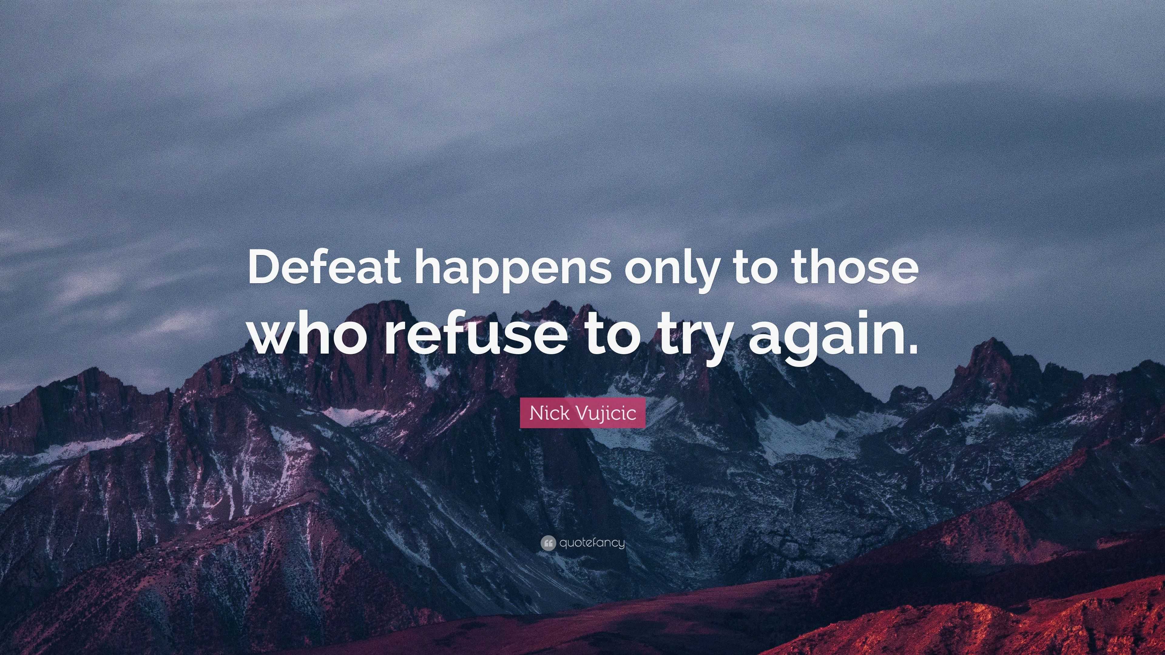 Nick Vujicic Quote: “Defeat happens only to those who refuse to try again.”