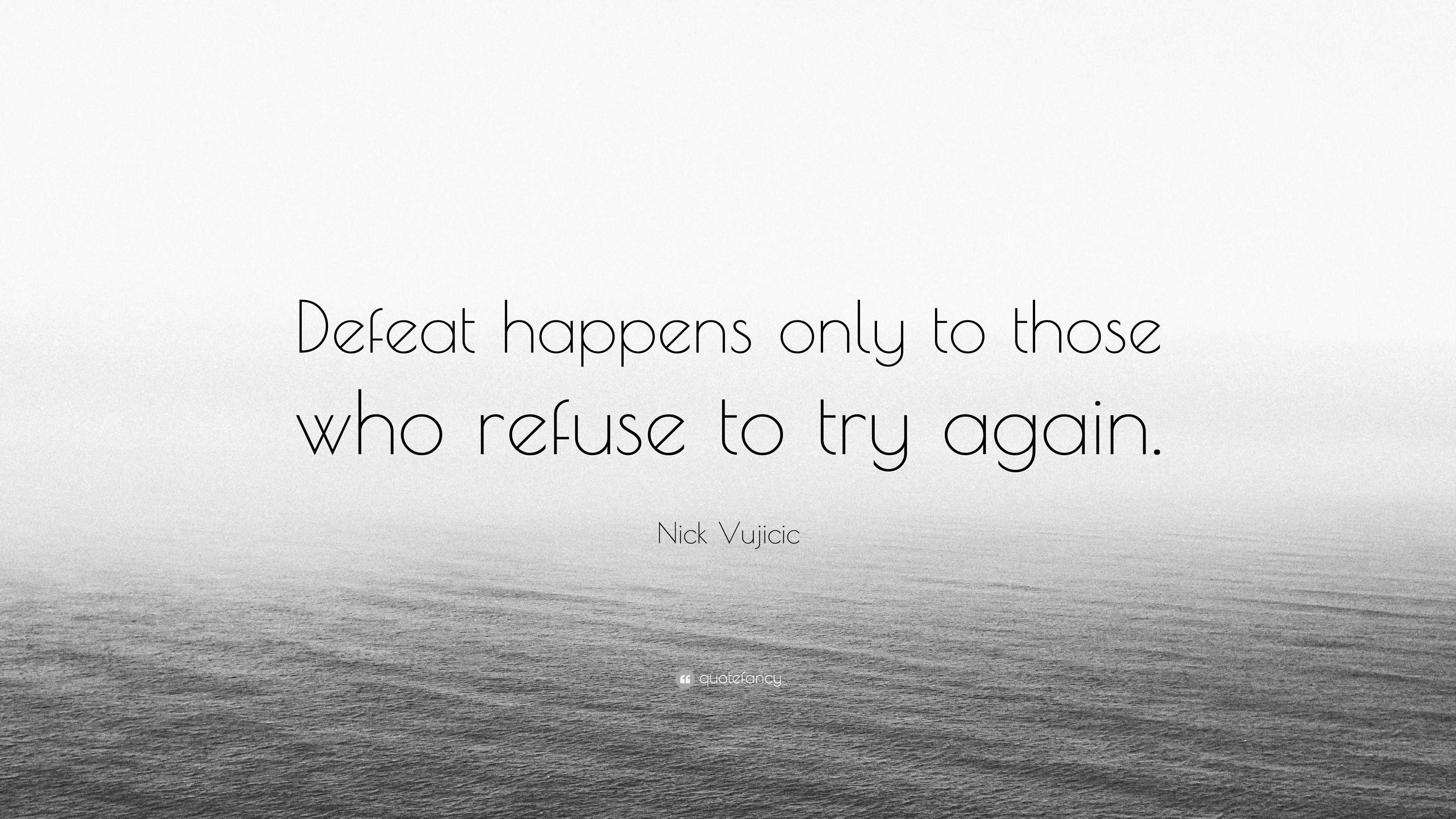 Nick Vujicic Quote: “Defeat happens only to those who refuse to try again.”