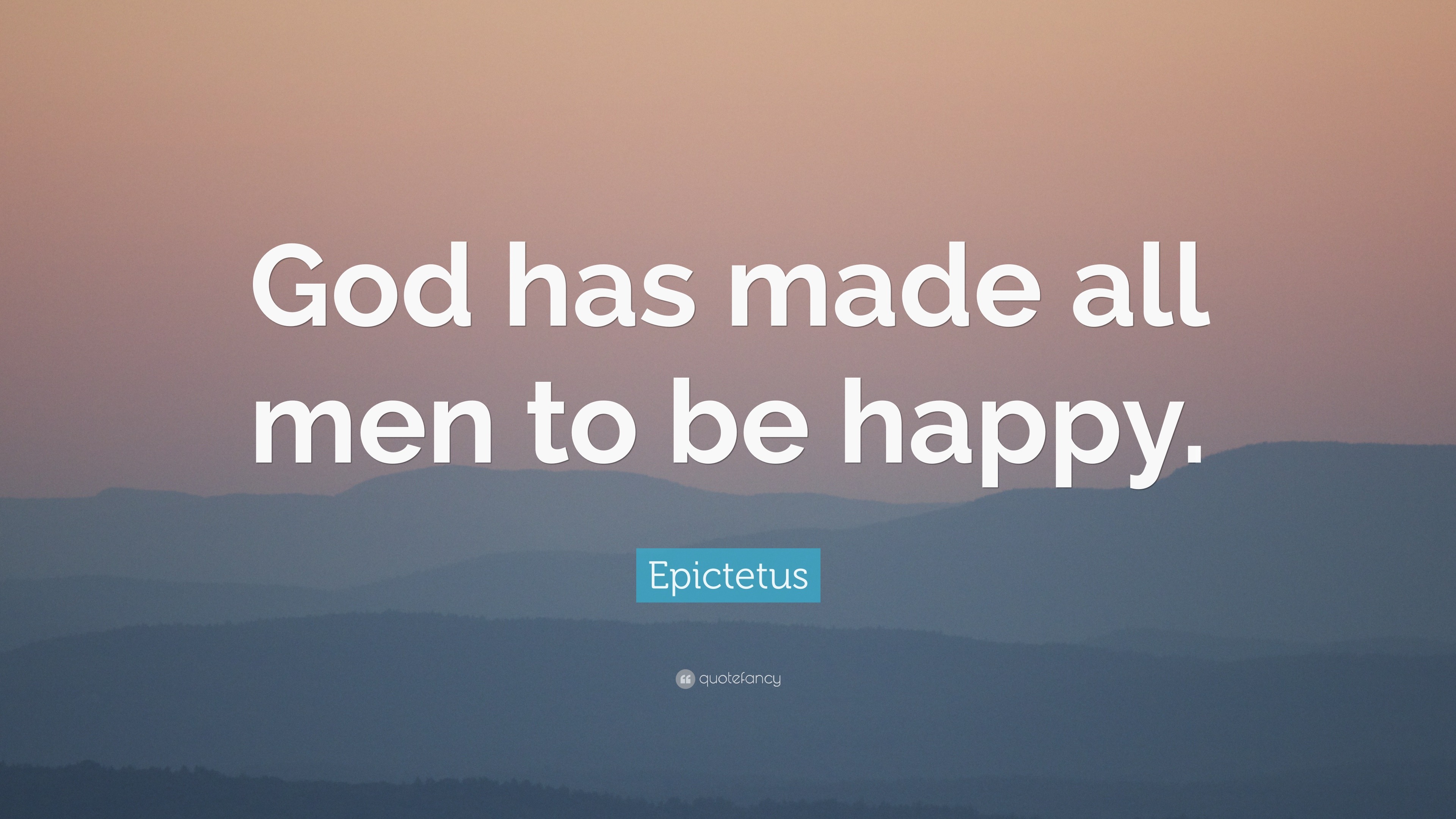 Epictetus Quote: “God has made all men to be happy.”